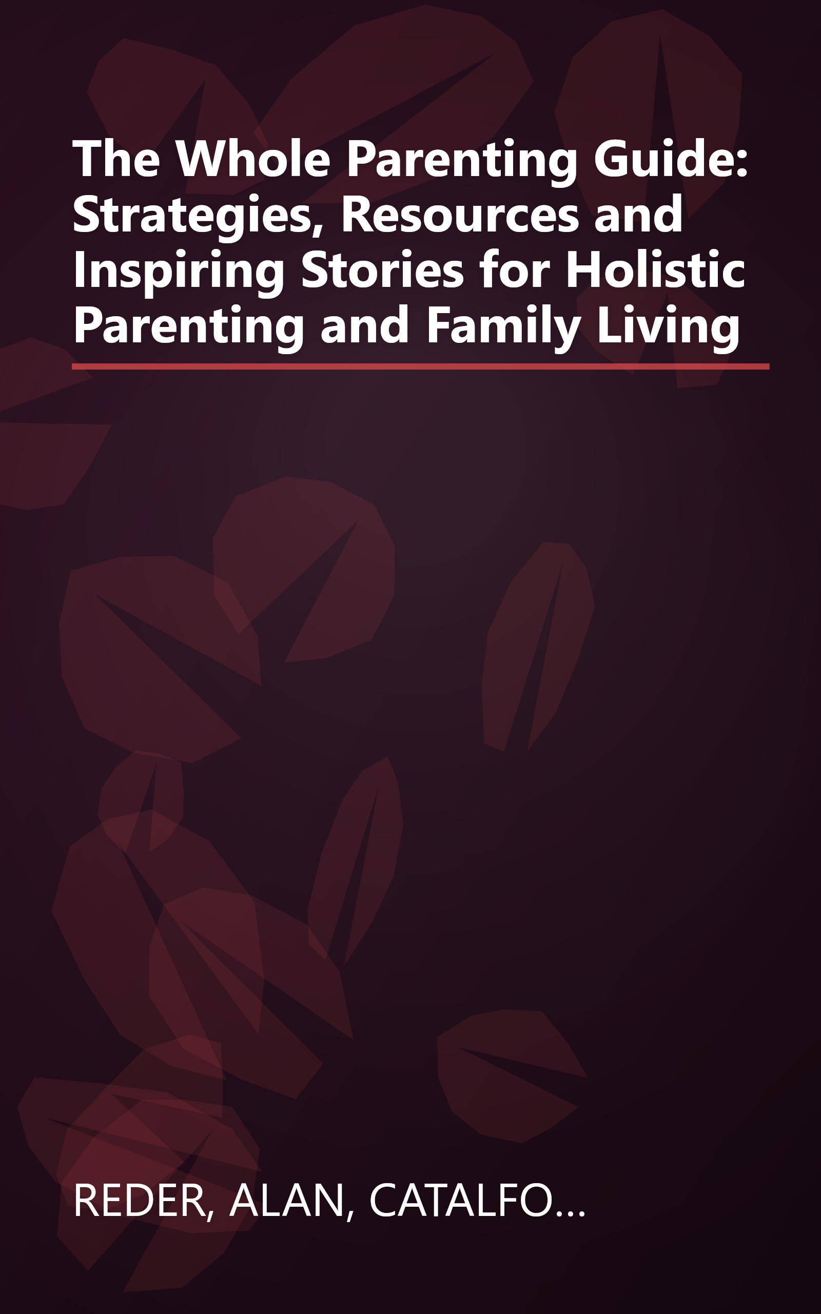 The Whole Parenting Guide: Strategies, Resources and Inspiring Stories for Holistic Parenting and Family Living book cover