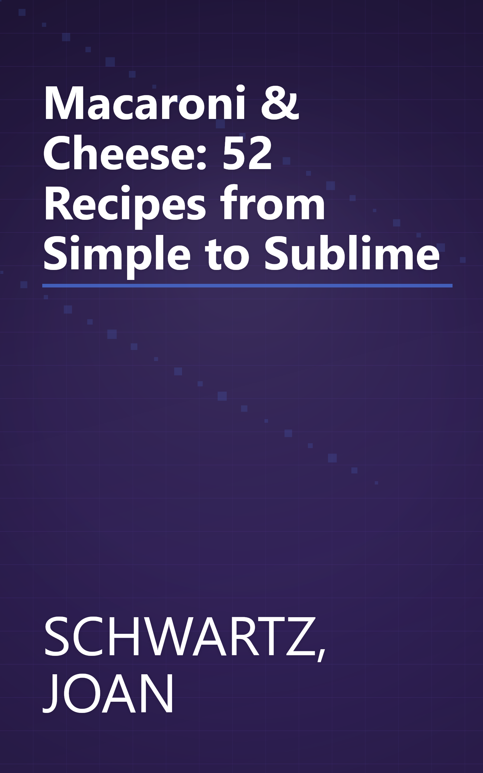 Macaroni & Cheese: 52 Recipes from Simple to Sublime book cover