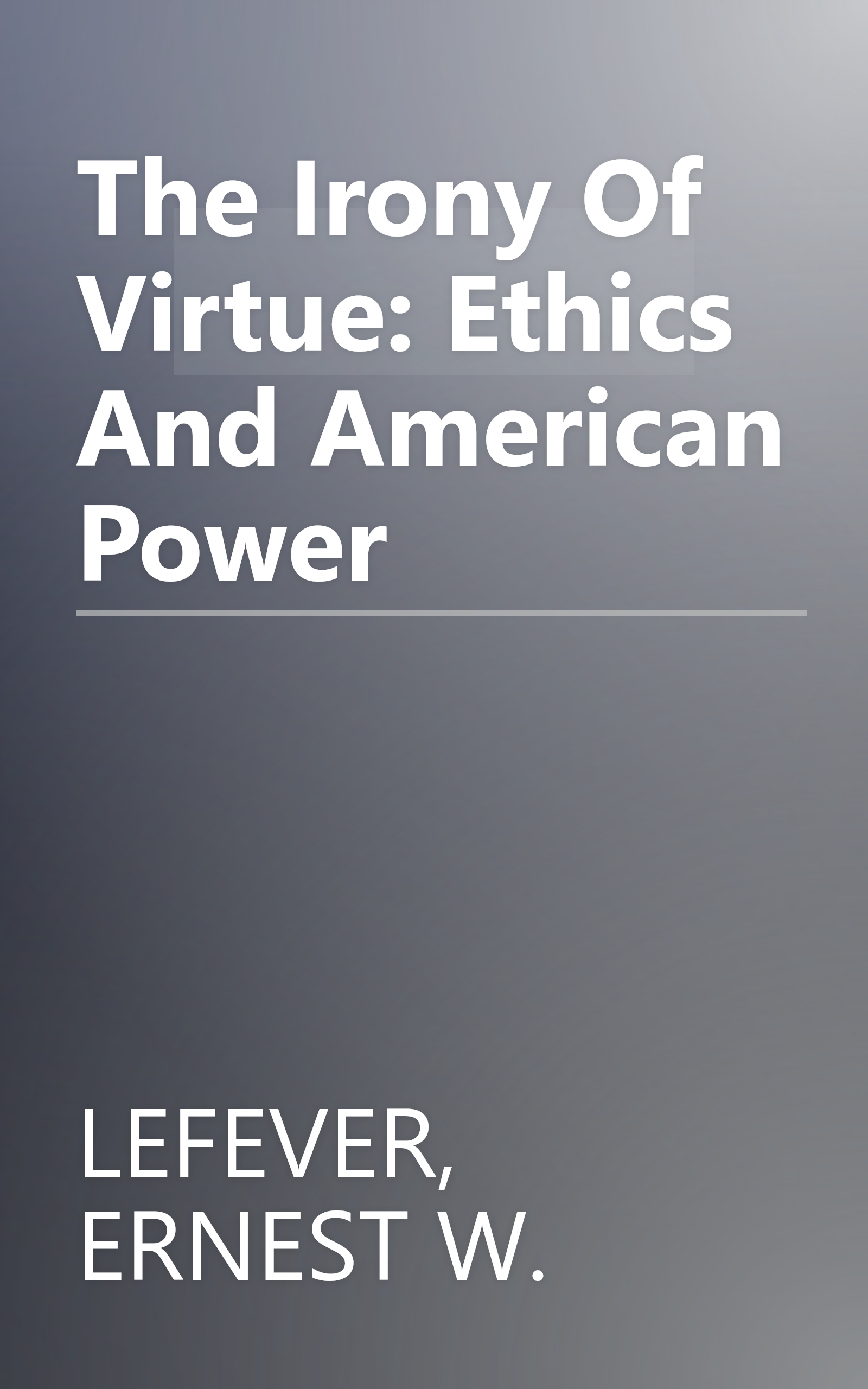 The Irony Of Virtue: Ethics And American Power book cover