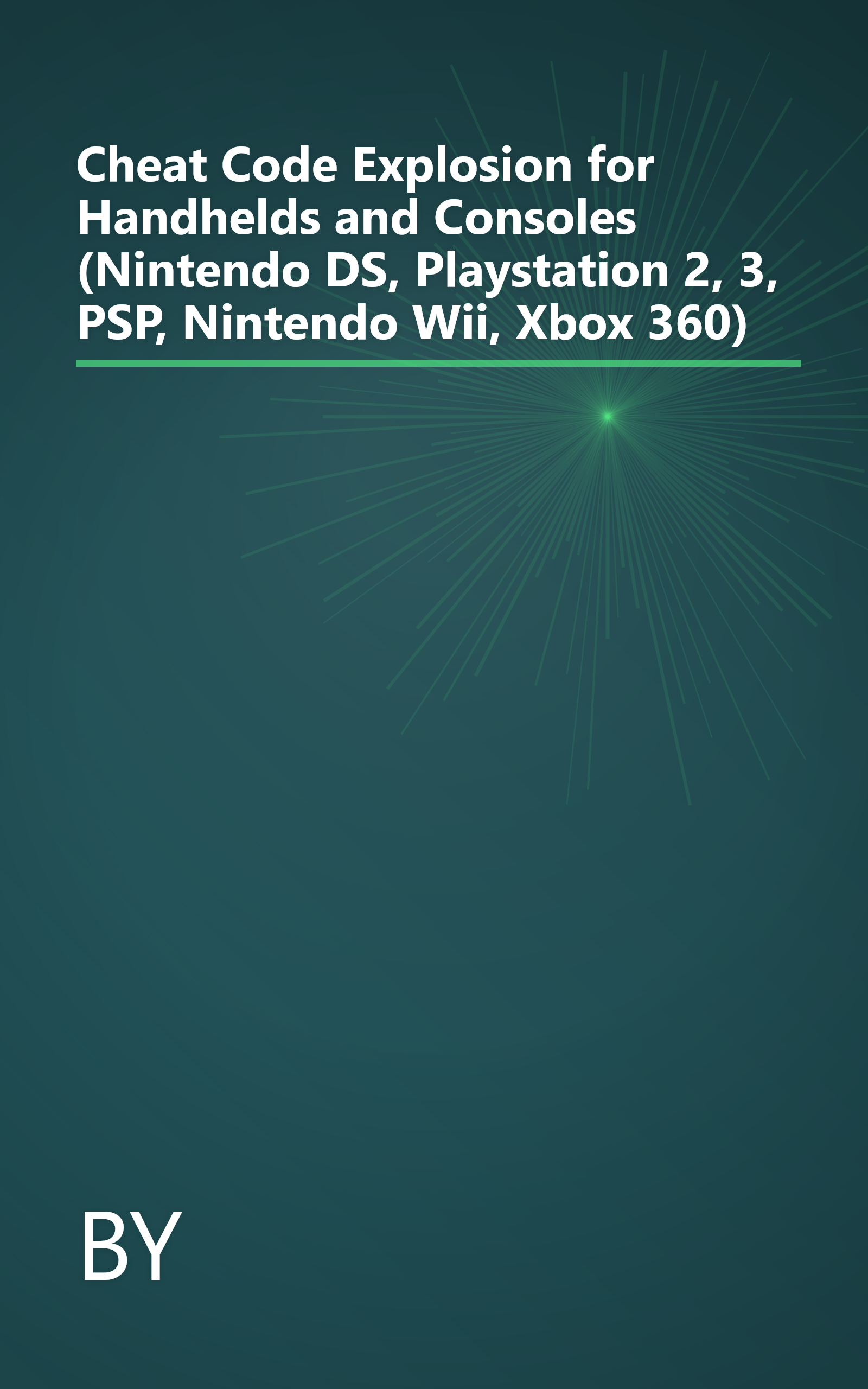 Cheat Code Explosion for Handhelds and Consoles (Nintendo DS, Playstation 2, 3, PSP, Nintendo Wii, Xbox 360) book cover