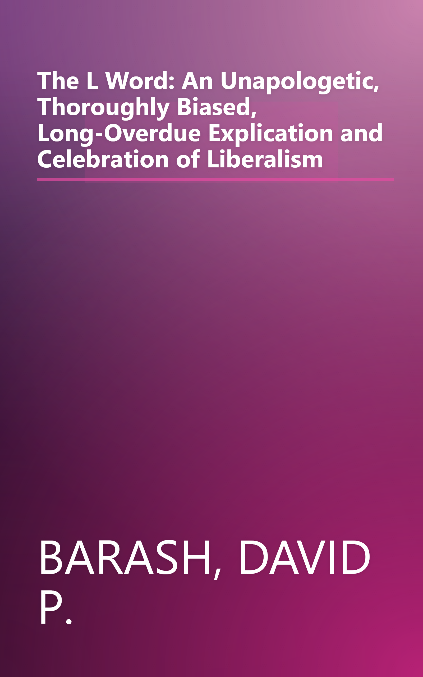 The L Word: An Unapologetic, Thoroughly Biased, Long-Overdue Explication and Celebration of Liberalism book cover
