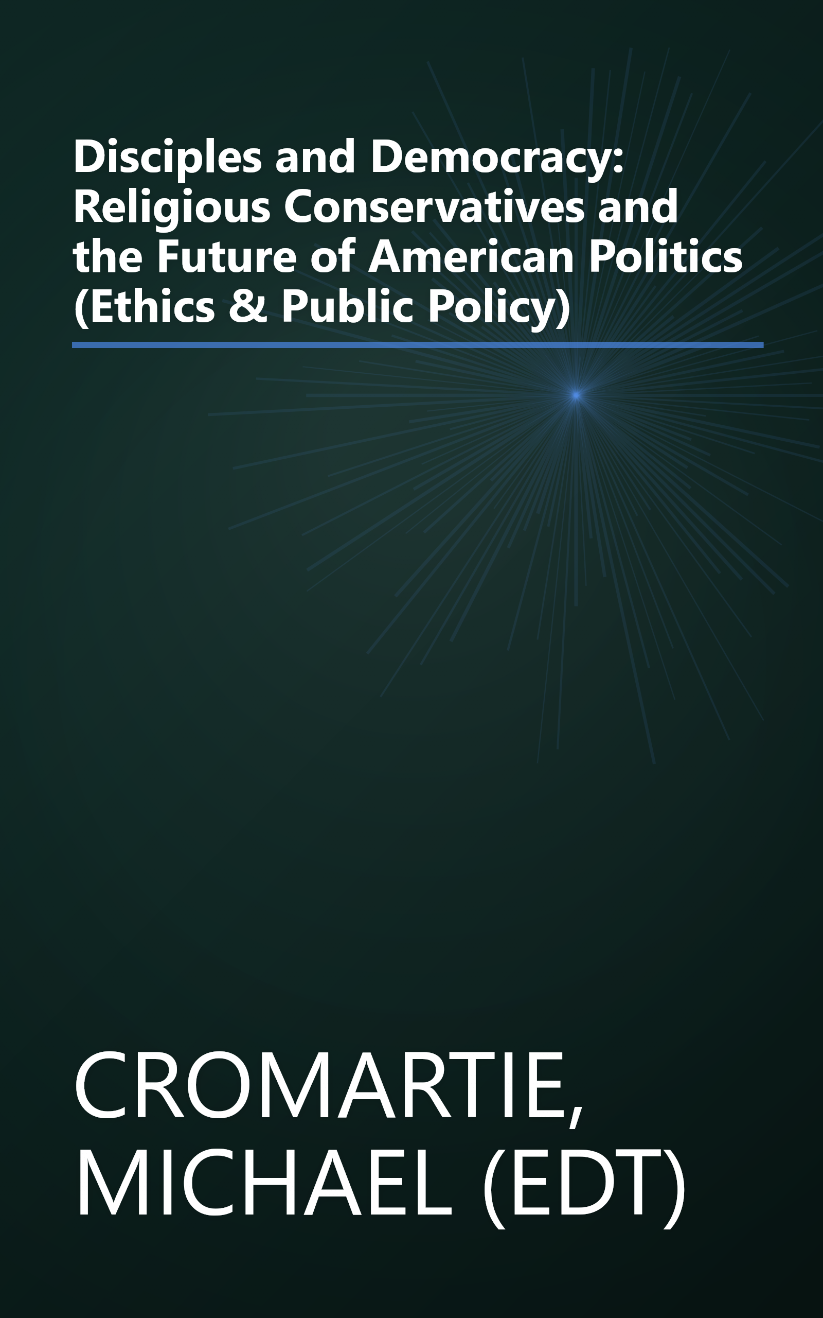 Disciples and Democracy: Religious Conservatives and the Future of American Politics (Ethics & Public Policy) book cover
