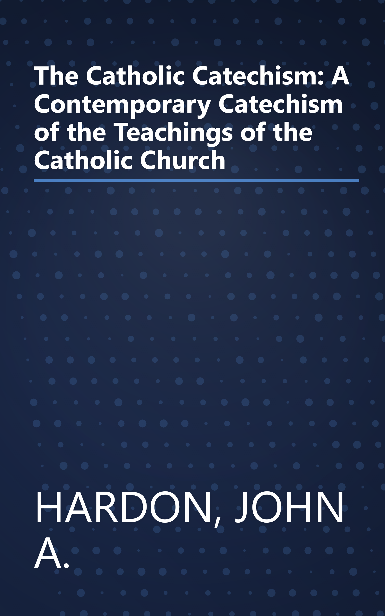 The Catholic Catechism: A Contemporary Catechism of the Teachings of the Catholic Church book cover