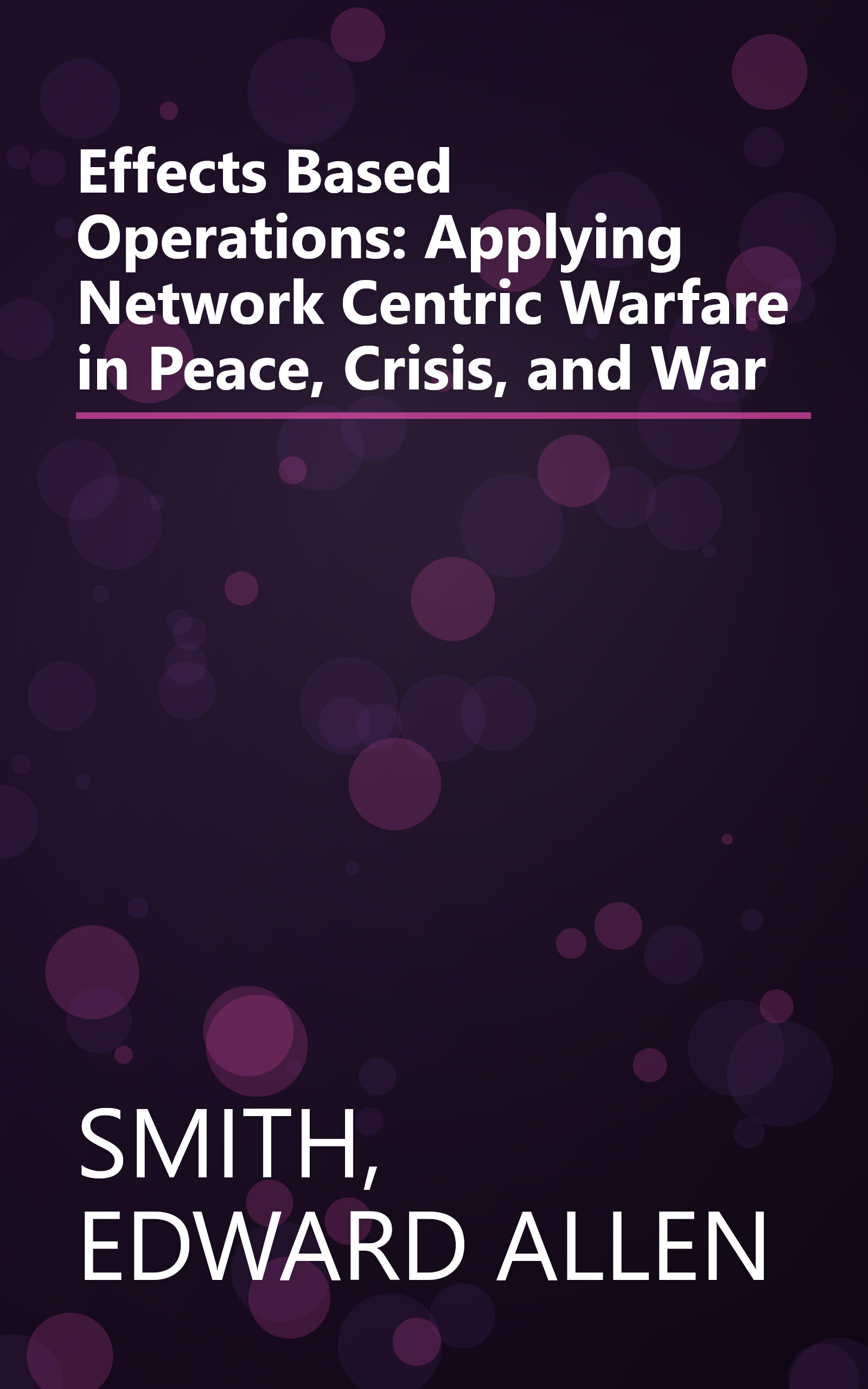 Effects Based Operations: Applying Network Centric Warfare in Peace, Crisis, and War book cover