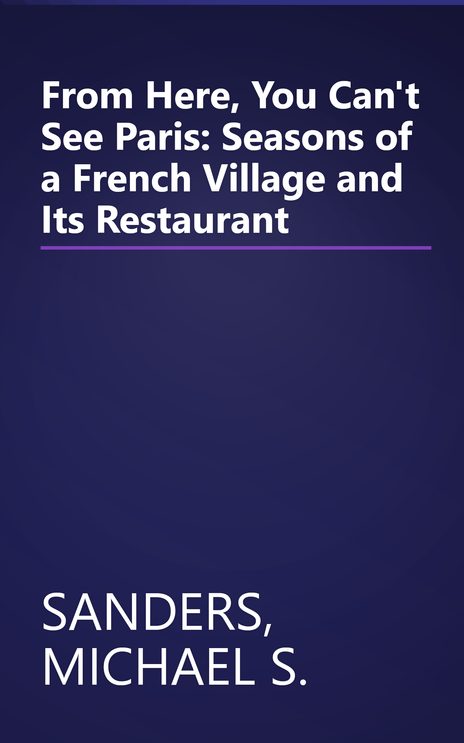 From Here, You Can't See Paris: Seasons of a French Village and Its Restaurant book cover
