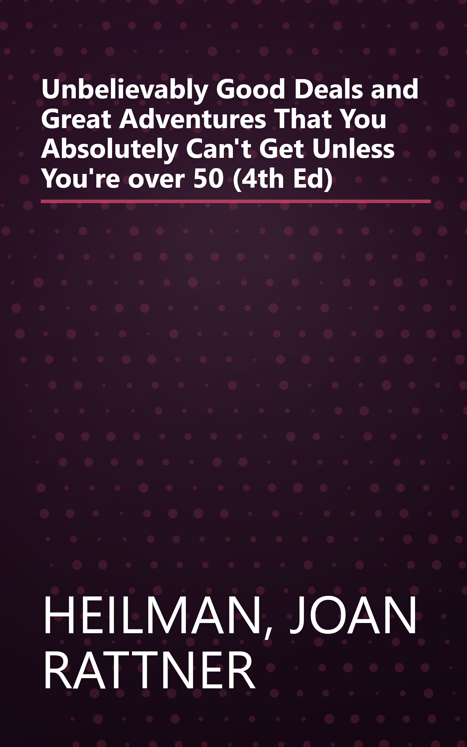 Unbelievably Good Deals and Great Adventures That You Absolutely Can't Get Unless You're over 50 (4th Ed) book cover