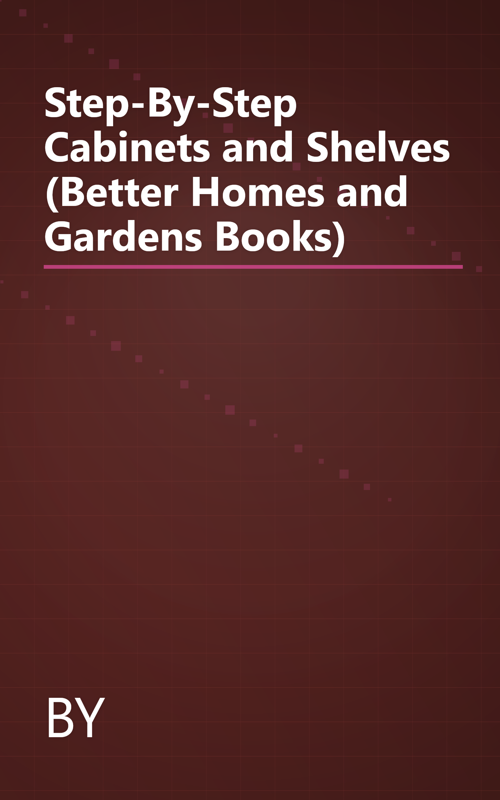 Step-By-Step Cabinets and Shelves (Better Homes and Gardens Books) book cover