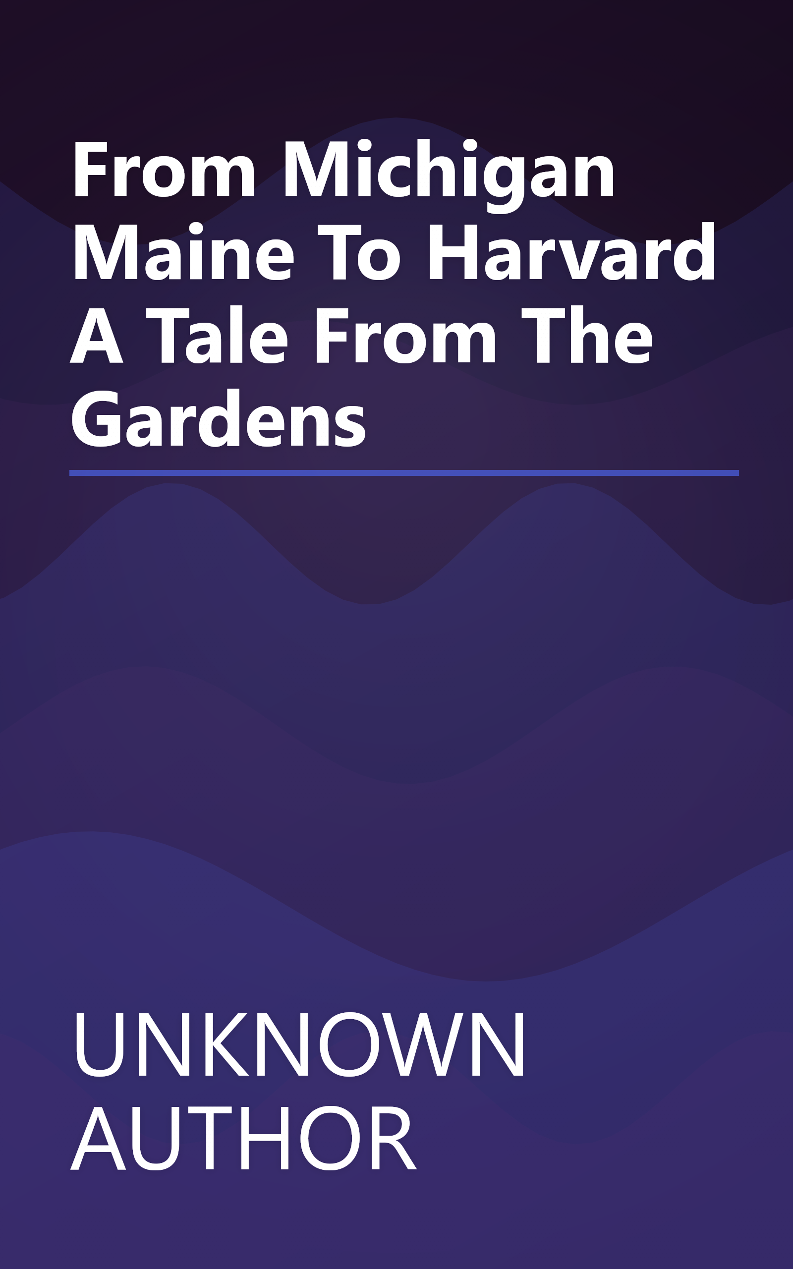 From Michigan Maine To Harvard  A Tale From The Gardens book cover