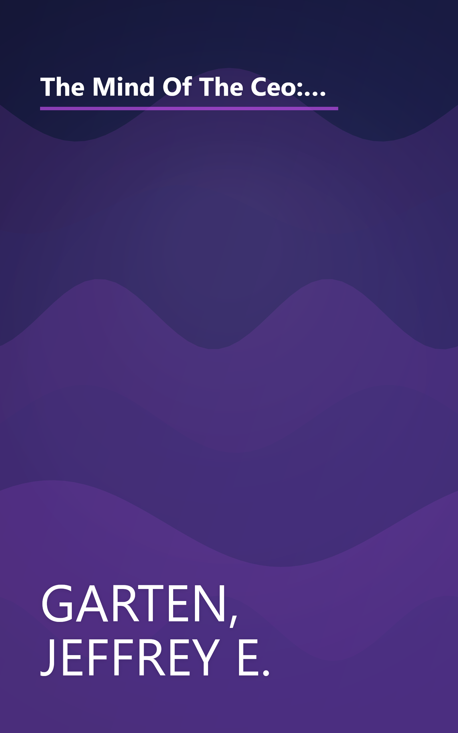 The Mind Of The Ceo: The World's Business Leaders Talk About Leadership, Responsibility The Future Of The Corporation, And What Keeps Them Up At Night book cover