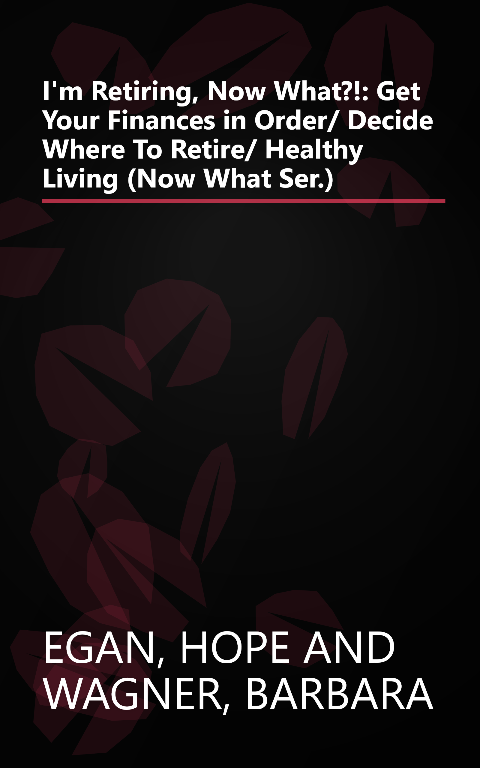 I'm Retiring, Now What?!: Get Your Finances in Order/ Decide Where To Retire/ Healthy Living (Now What Ser.) book cover