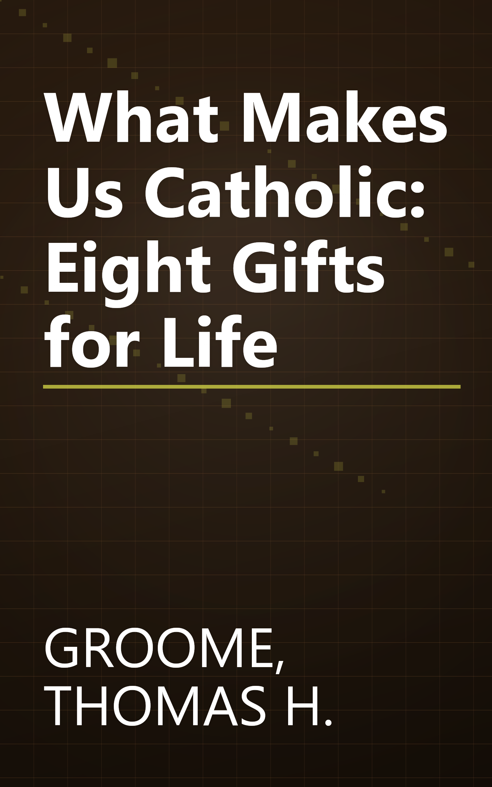 What Makes Us Catholic: Eight Gifts for Life book cover