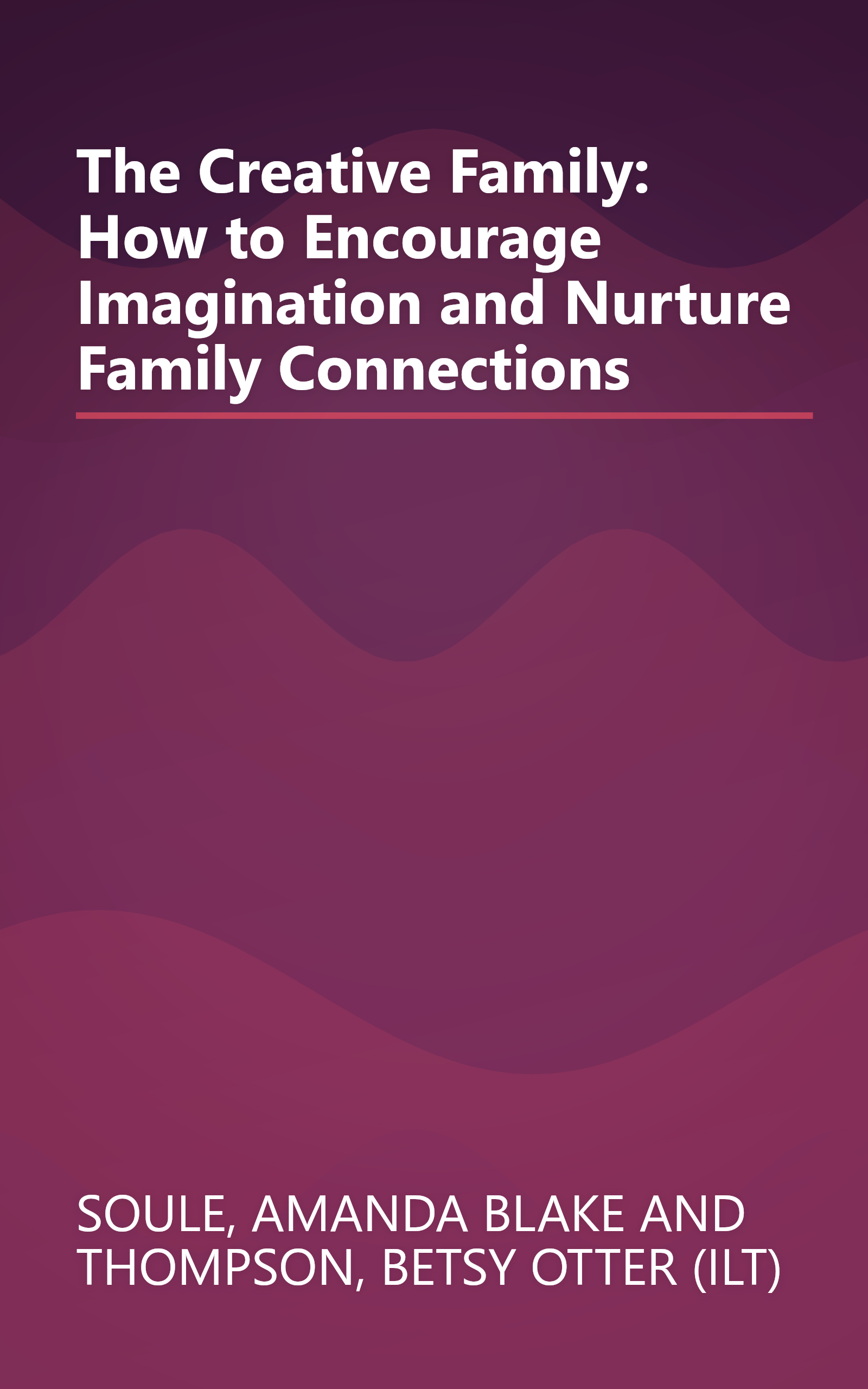 The Creative Family: How to Encourage Imagination and Nurture Family Connections book cover