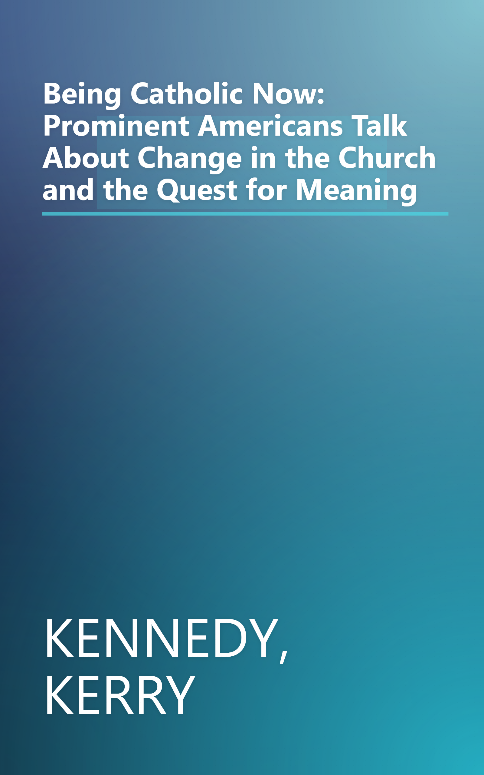 Being Catholic Now: Prominent Americans Talk About Change in the Church and the Quest for Meaning book cover