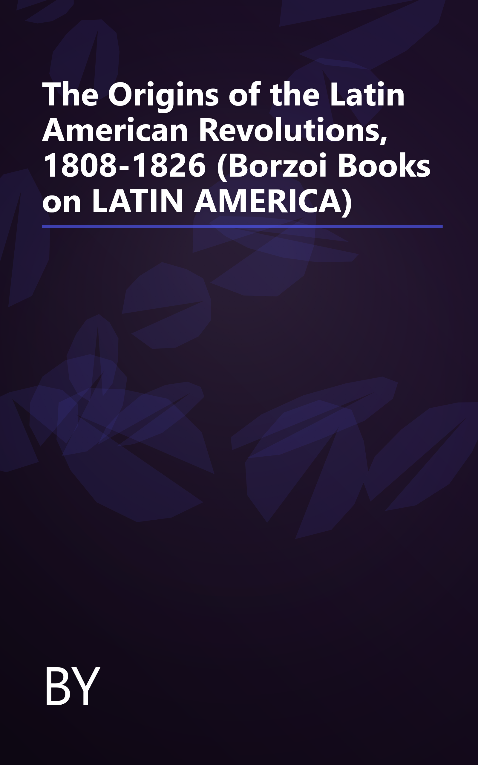 The Origins of the Latin American Revolutions, 1808-1826 (Borzoi Books on LATIN AMERICA) book cover
