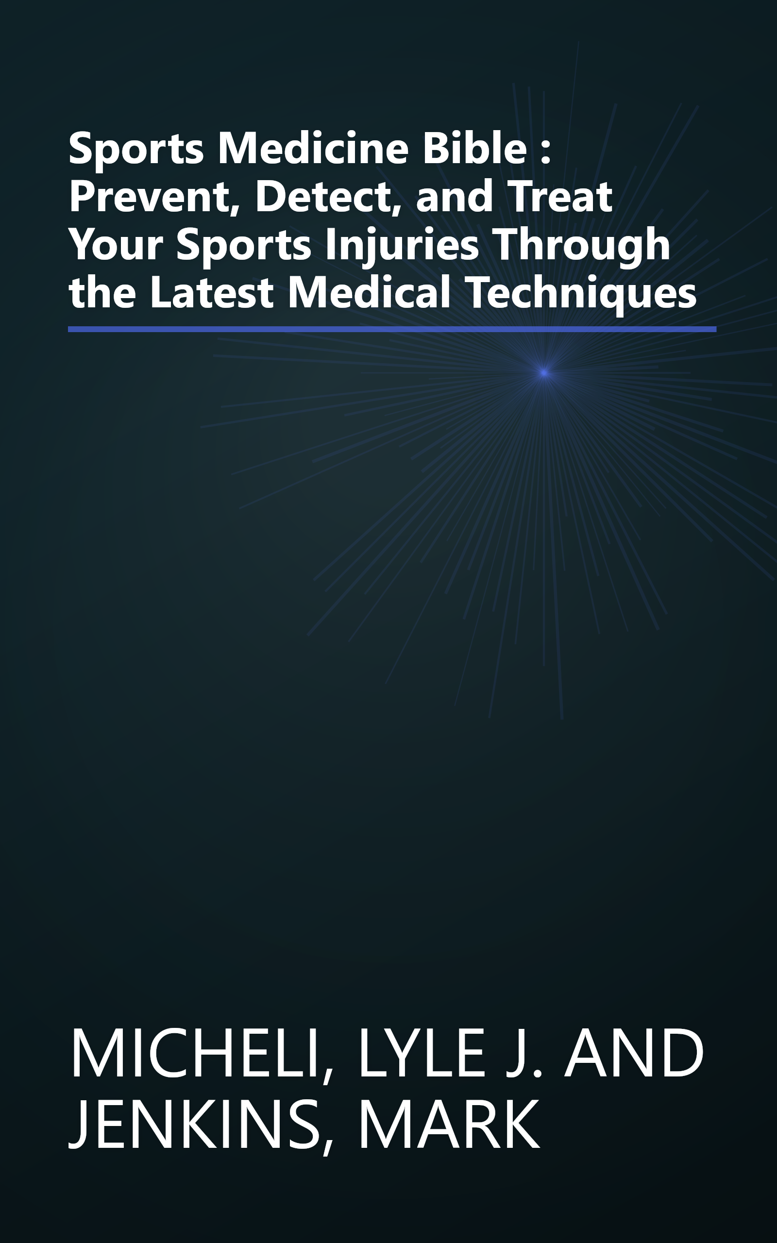 Sports Medicine Bible : Prevent, Detect, and Treat Your Sports Injuries Through the Latest Medical Techniques book cover