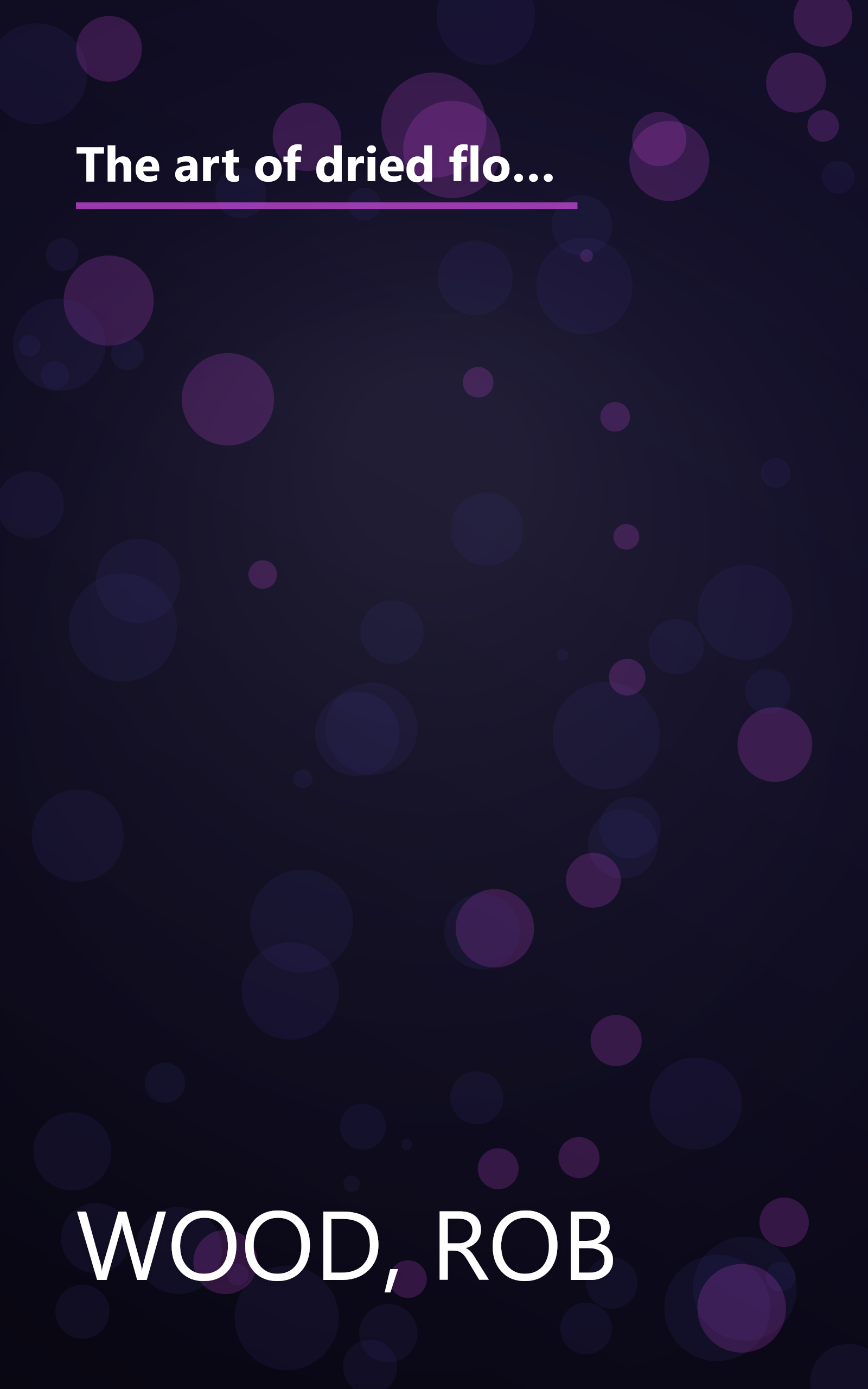 The art of dried flowers: Inspired floral and herbal wreaths, bouquets, garlands, and arrangements for grand occasions and simple celebrations book cover