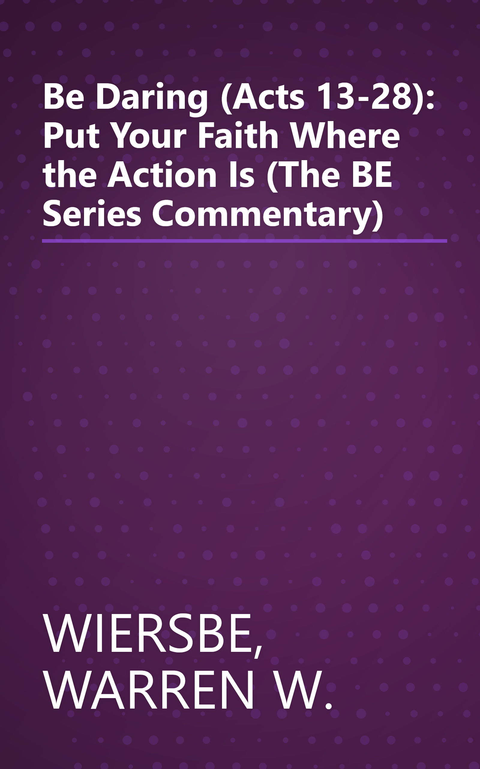 Be Daring (Acts 13-28): Put Your Faith Where the Action Is (The BE Series Commentary) book cover