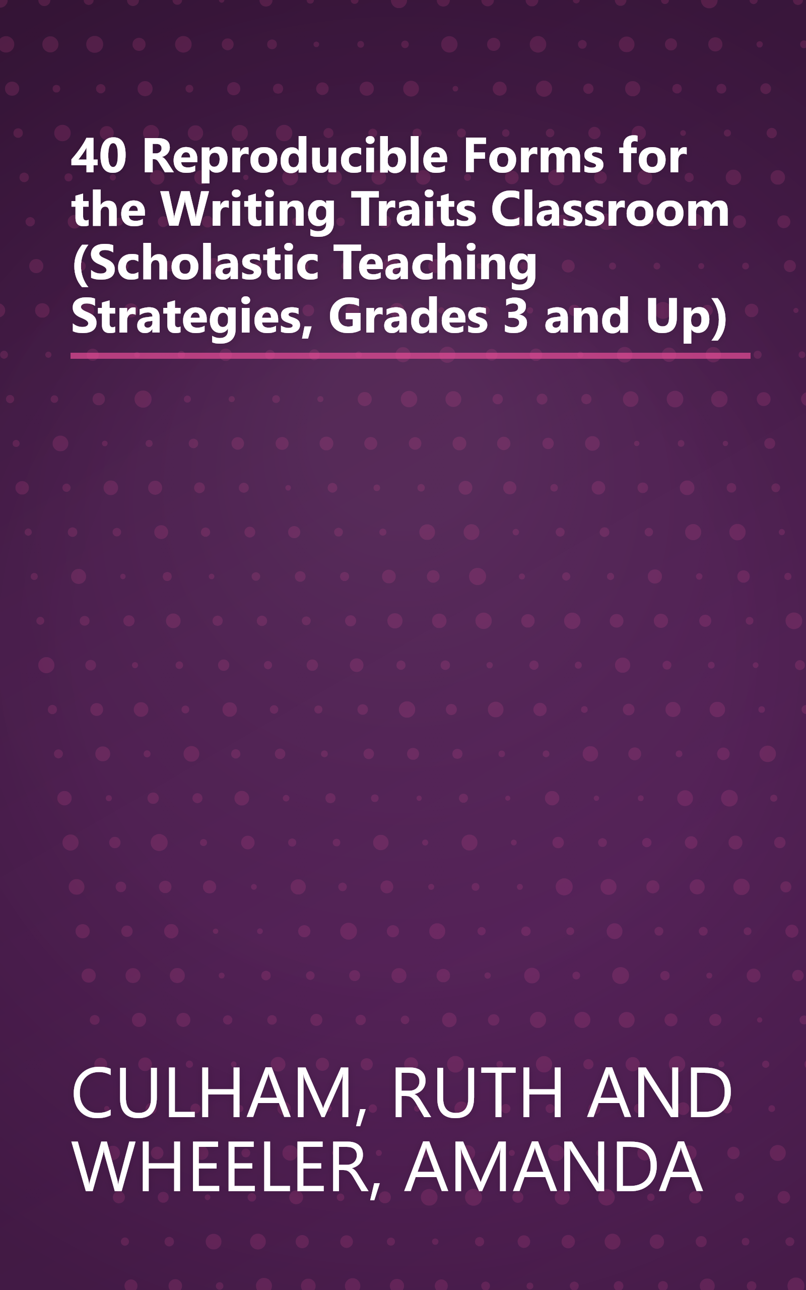 40 Reproducible Forms for the Writing Traits Classroom (Scholastic Teaching Strategies, Grades 3 and Up) book cover