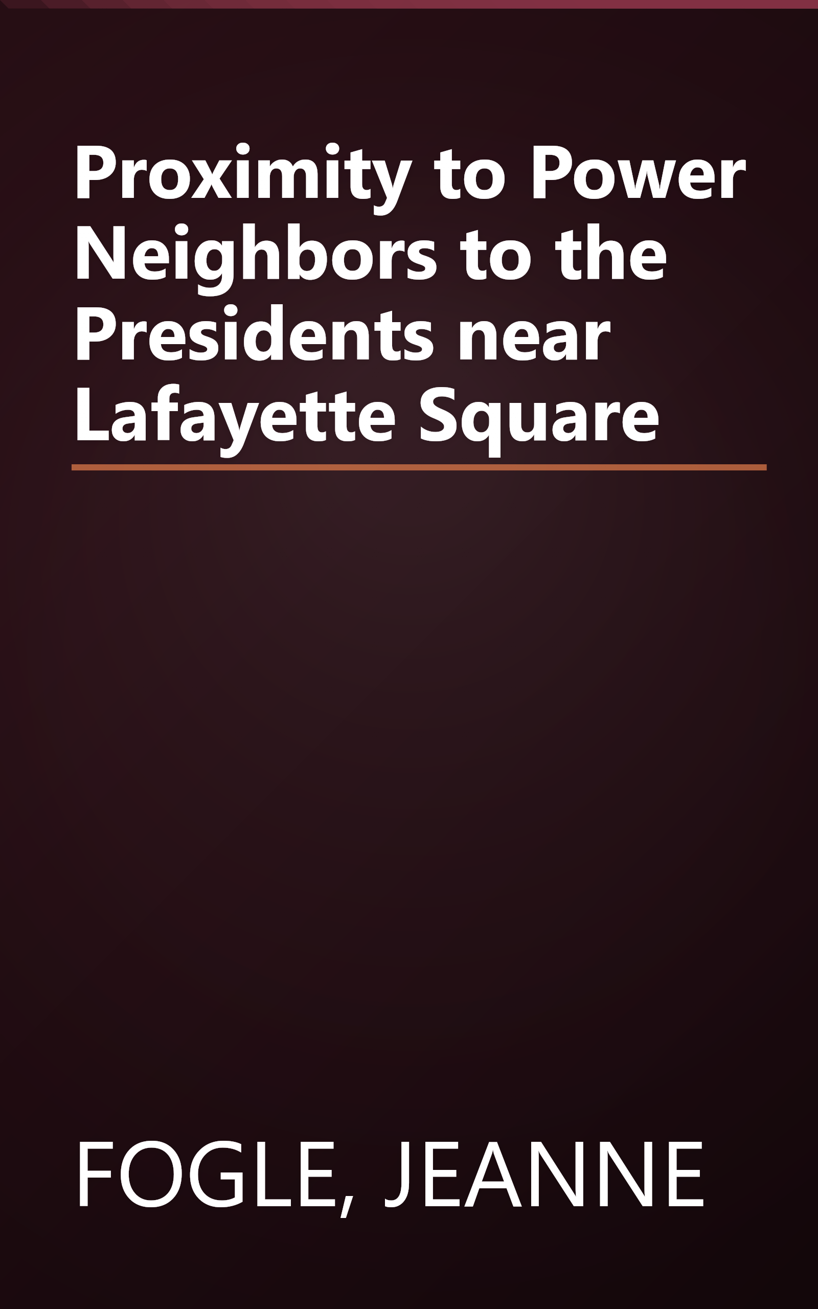 Proximity to Power Neighbors to the Presidents near Lafayette Square book cover