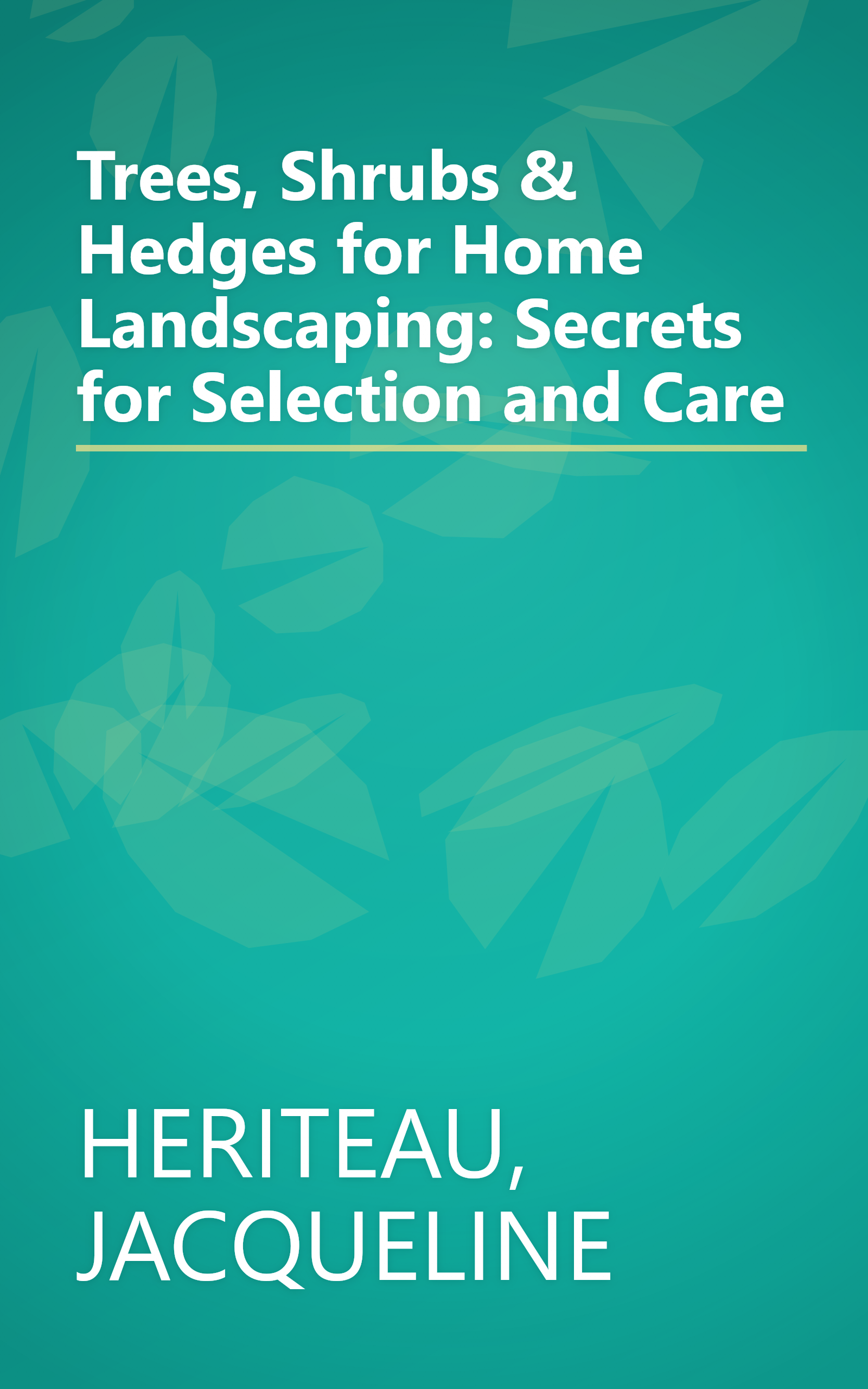 Trees, Shrubs & Hedges for Home Landscaping: Secrets for Selection and Care book cover