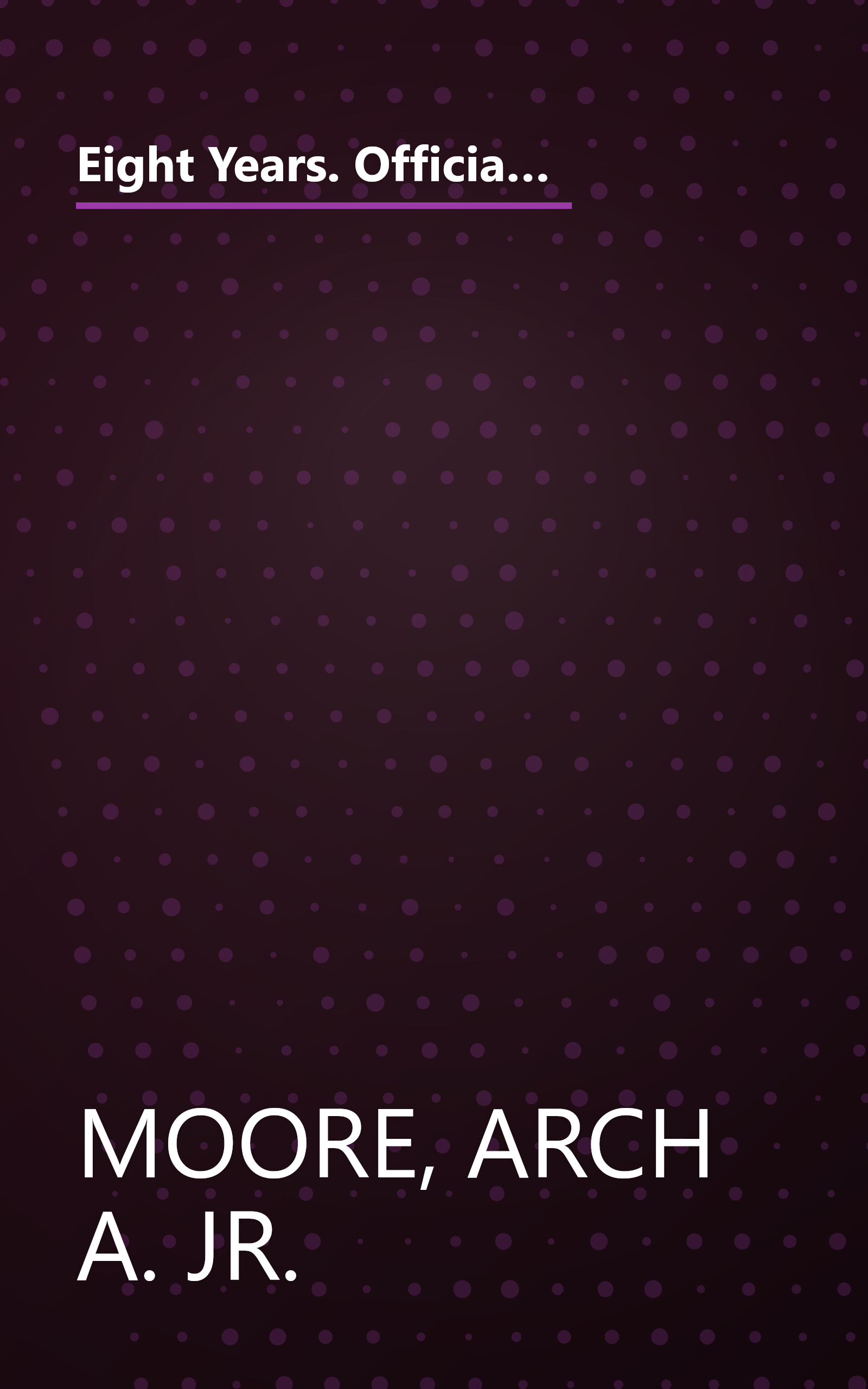 Eight Years. Official Statements and Papers. The Honorable Arch A. Moore, Jr. Governor of West Virginia. 1969-1977. Volume 1 book cover