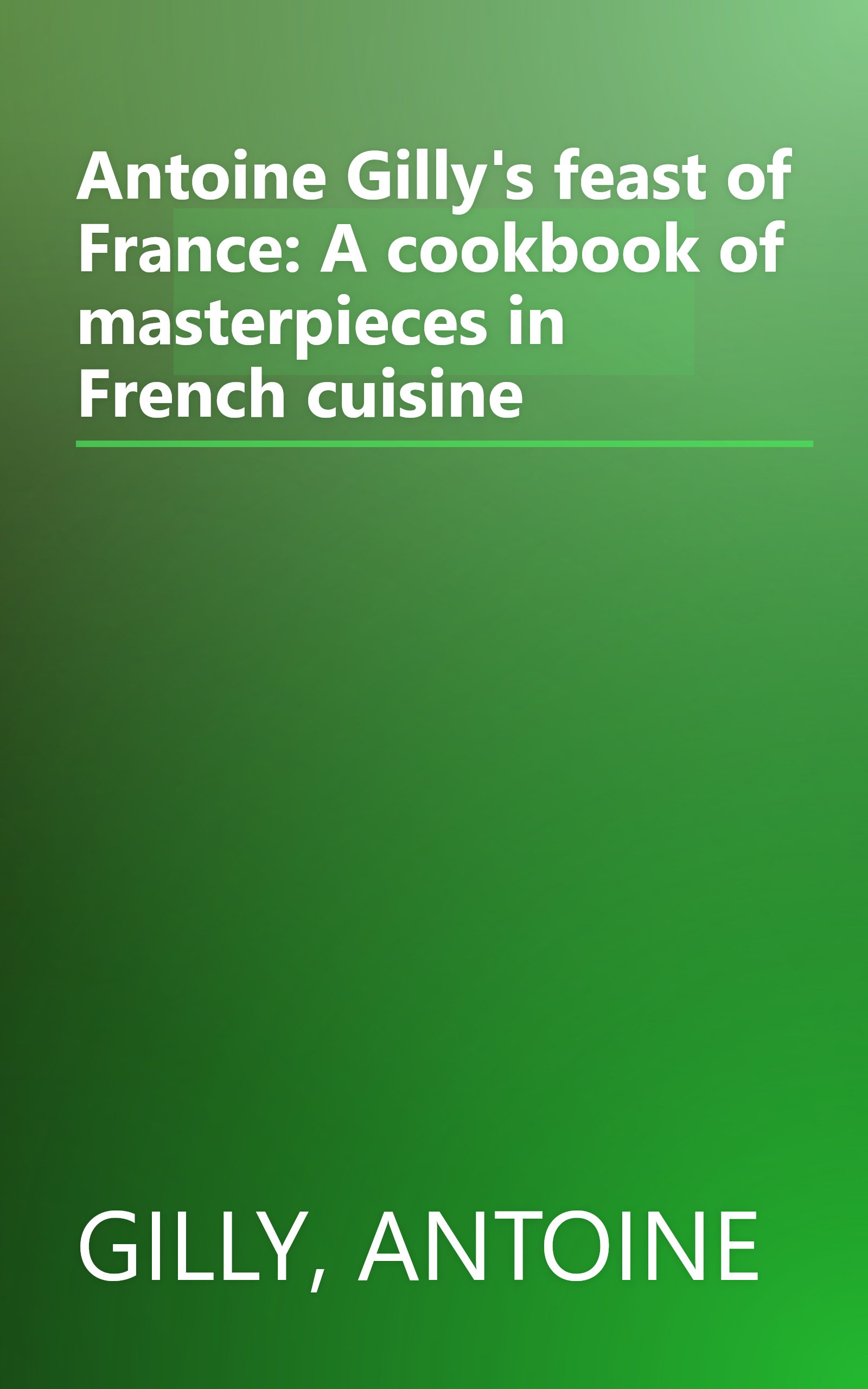 Antoine Gilly's feast of France: A cookbook of masterpieces in French cuisine book cover