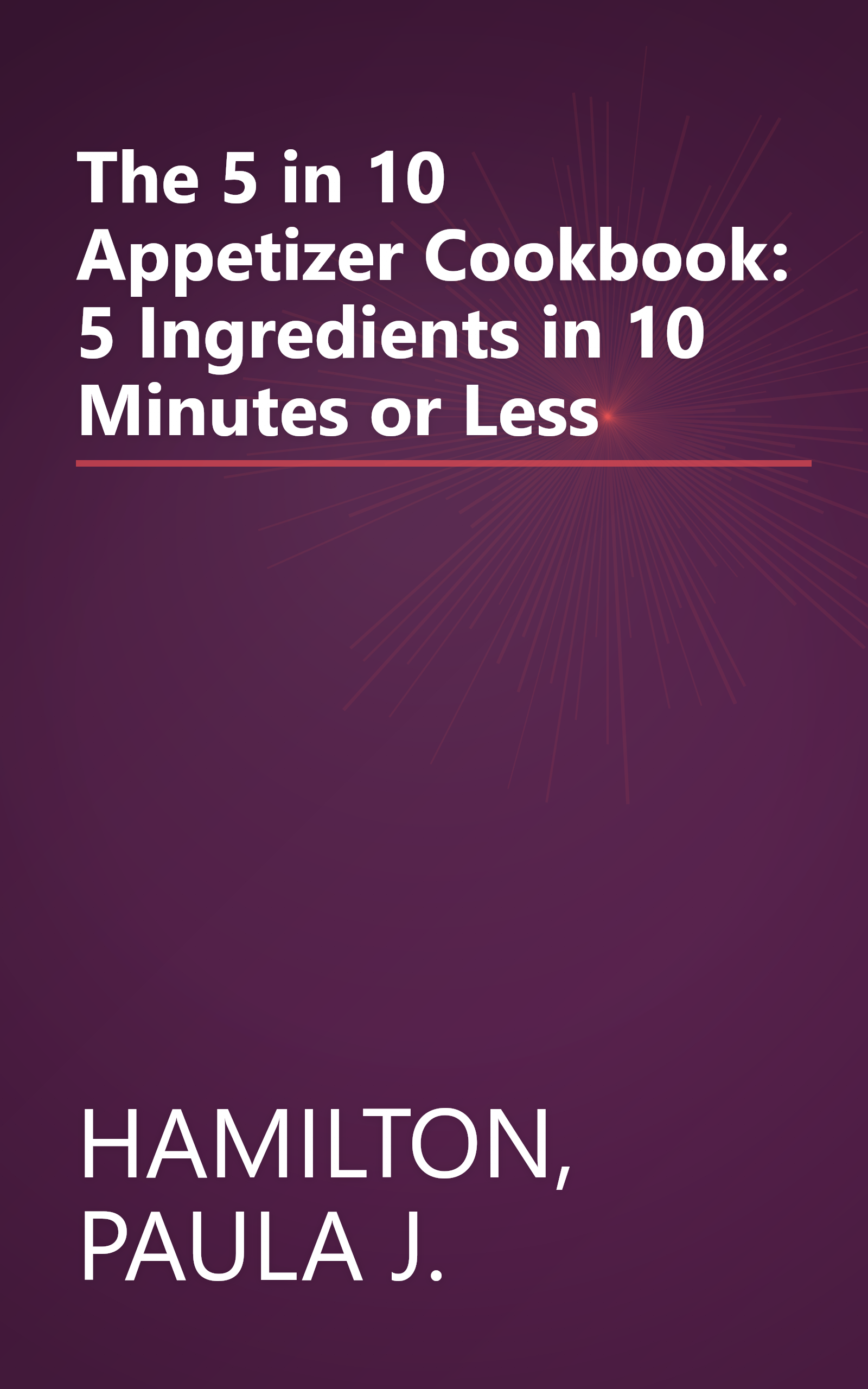 The 5 in 10 Appetizer Cookbook: 5 Ingredients in 10 Minutes or Less book cover