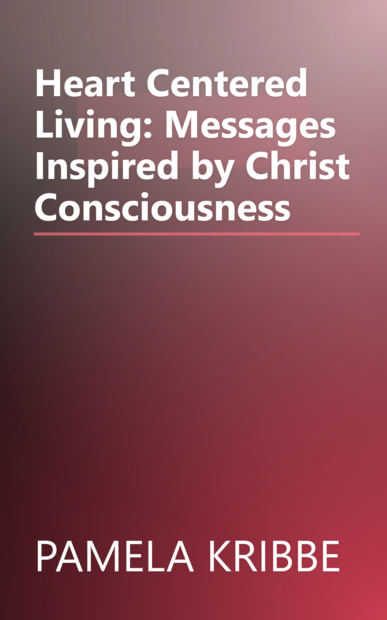 Heart Centered Living: Messages Inspired by Christ Consciousness book cover