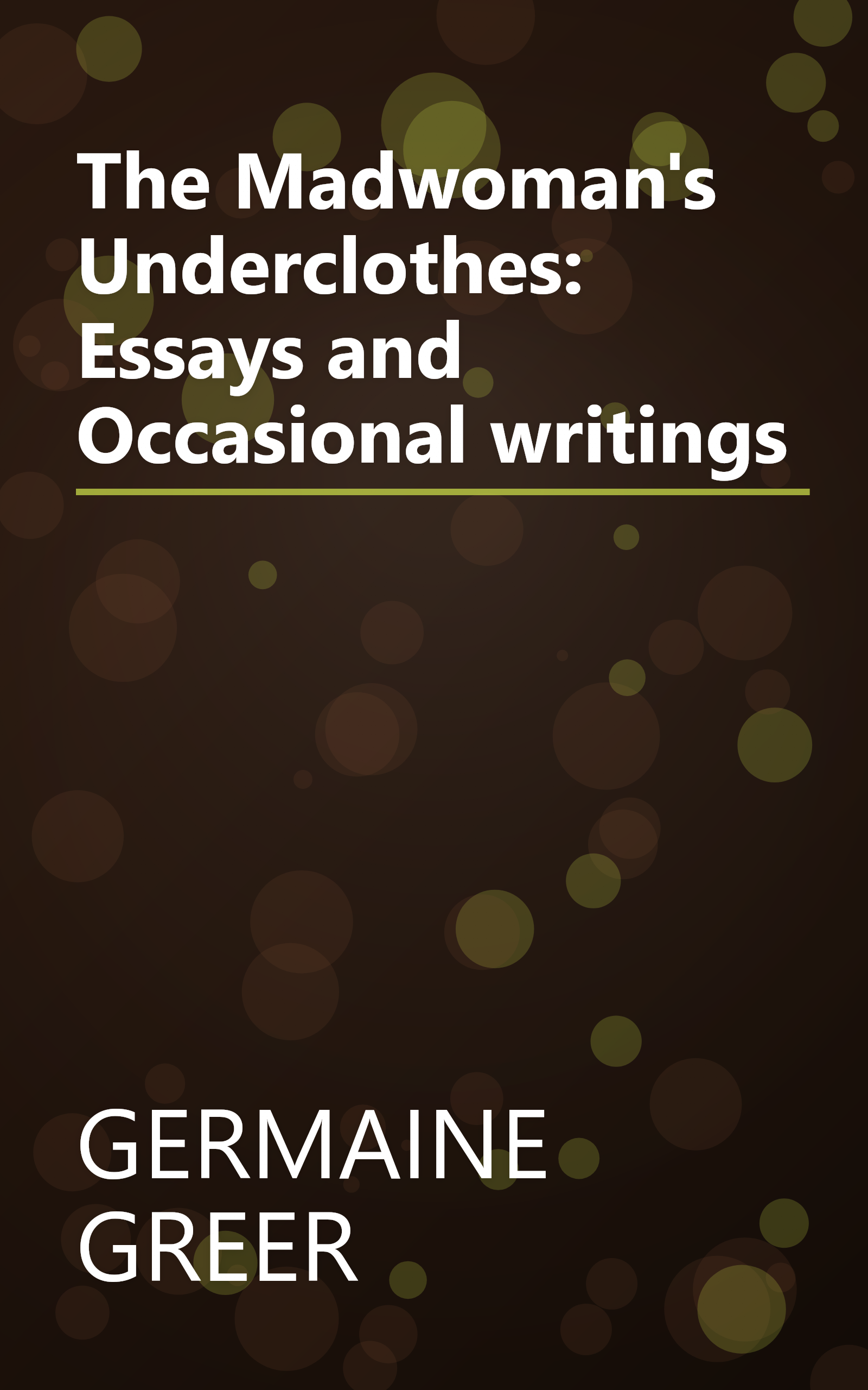 The Madwoman's Underclothes: Essays and Occasional writings book cover