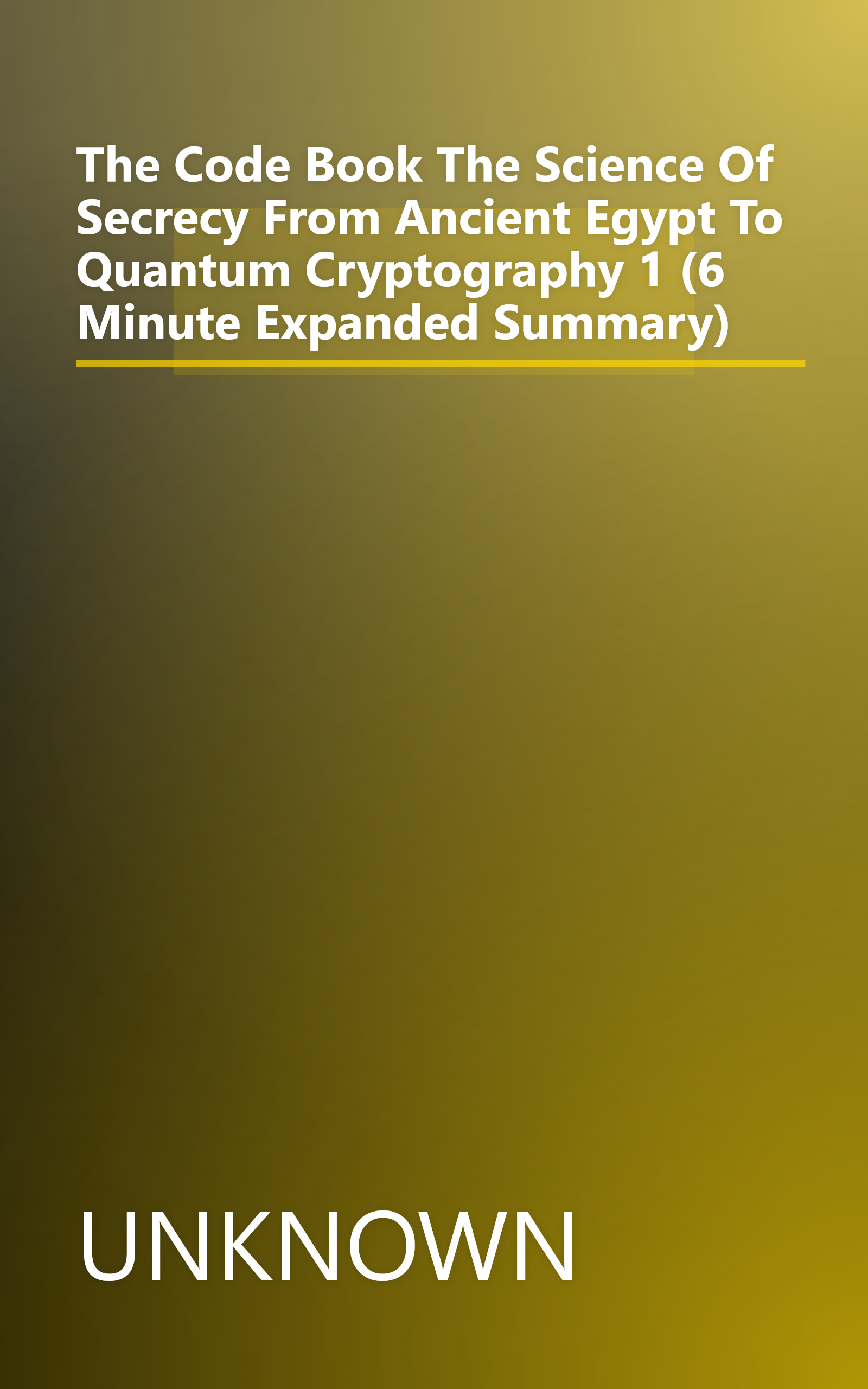 The Code Book  The Science Of Secrecy From Ancient Egypt To Quantum Cryptography 1 (6 Minute   Expanded Summary) book cover