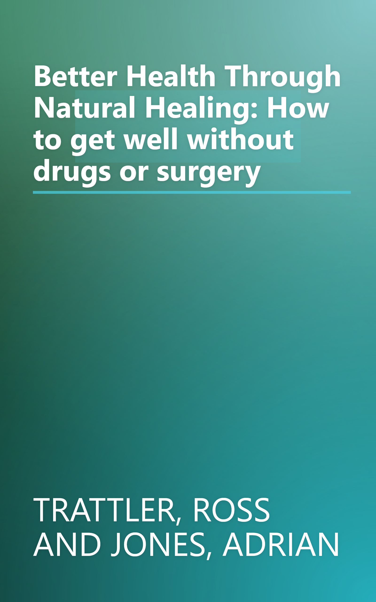 Better Health Through Natural Healing: How to get well without drugs or surgery book cover