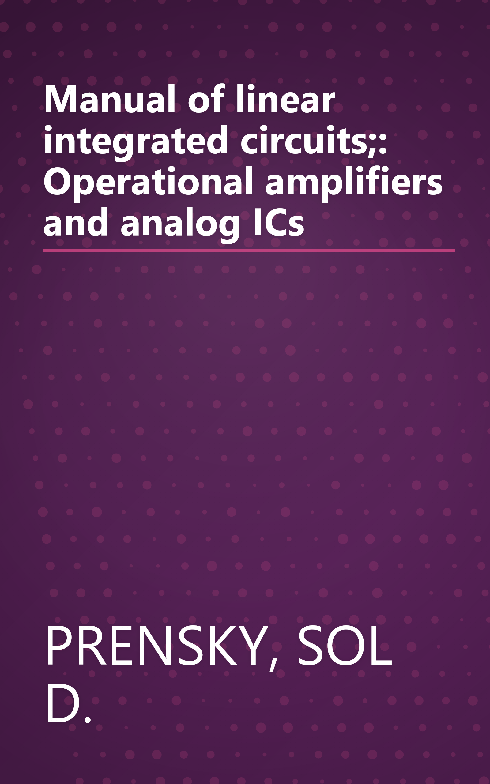 Manual of linear integrated circuits;: Operational amplifiers and analog ICs book cover