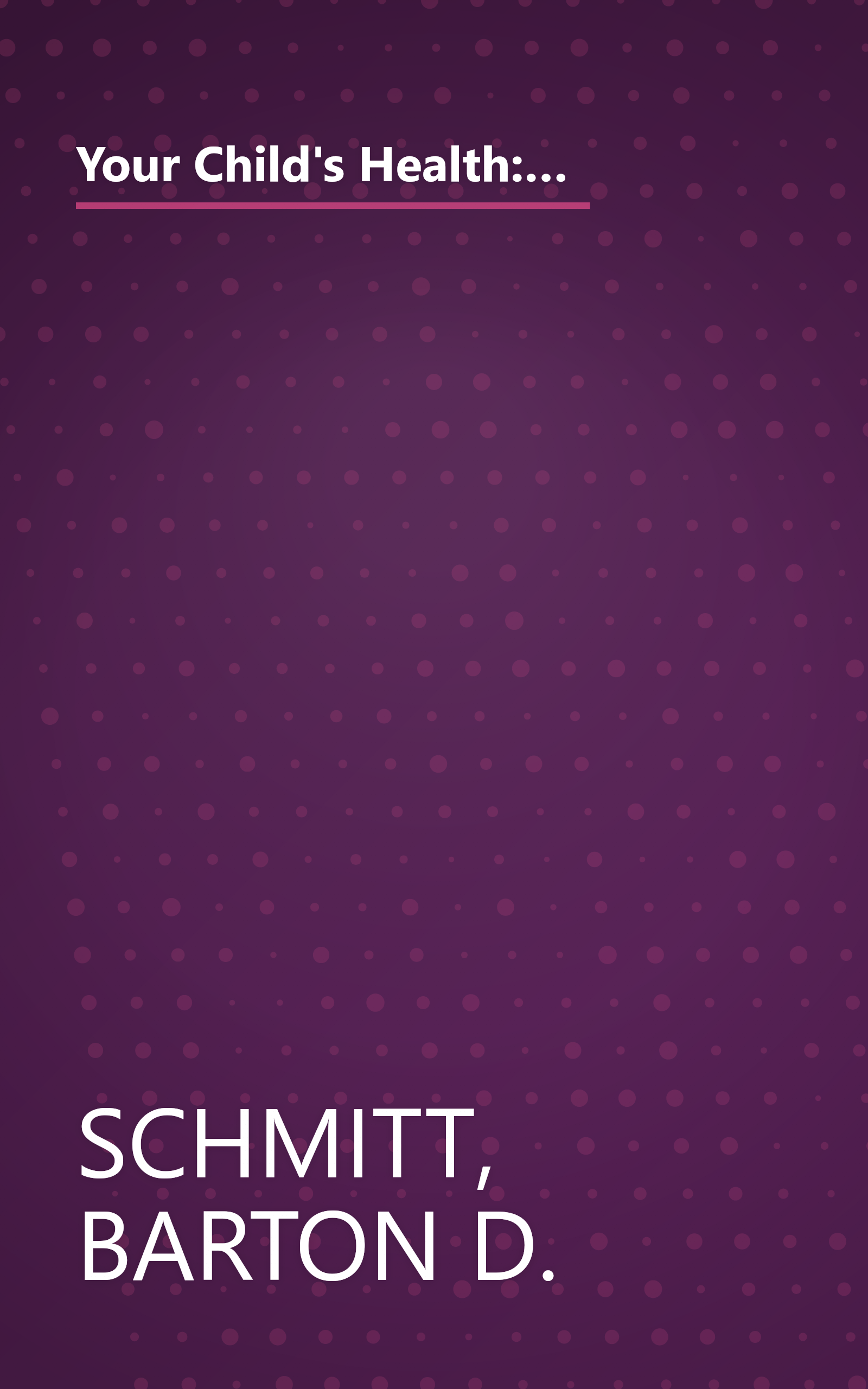 Your Child's Health: The Parents' Guide to Symptoms, Emergencies, Common Illnesses, Behavior, and School Problems book cover