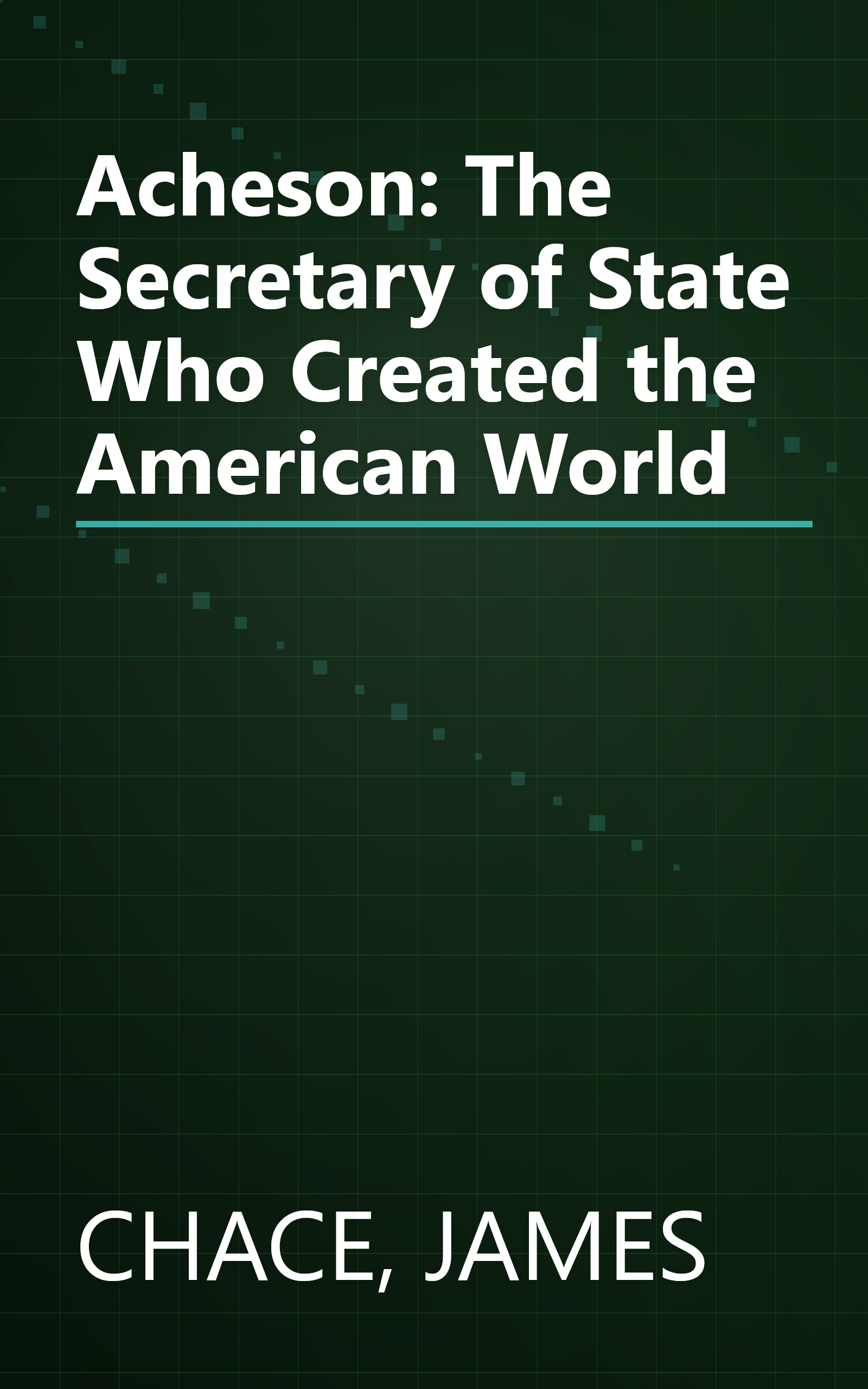 Acheson: The Secretary of State Who Created the American World book cover