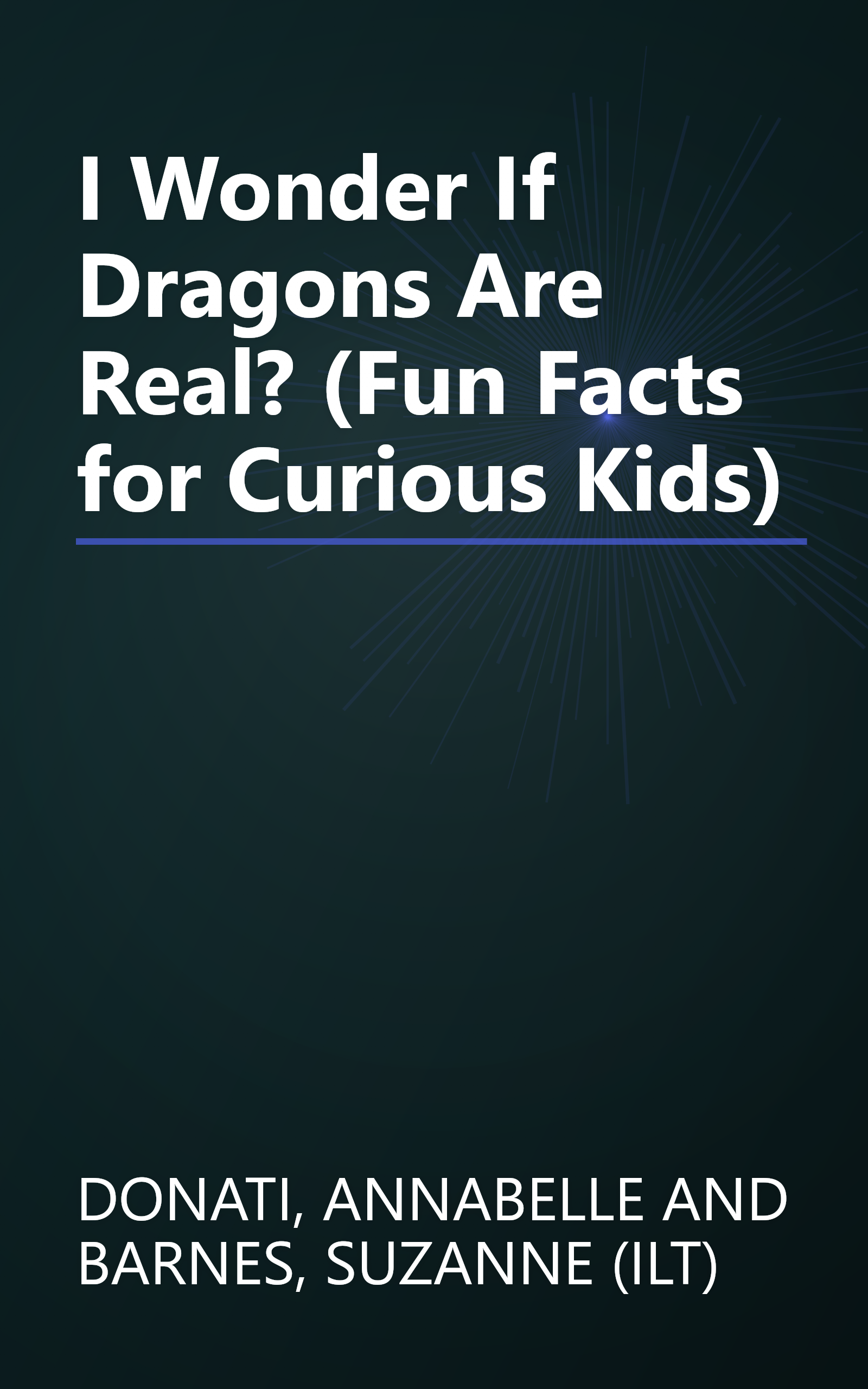 I Wonder If Dragons Are Real? (Fun Facts for Curious Kids) book cover