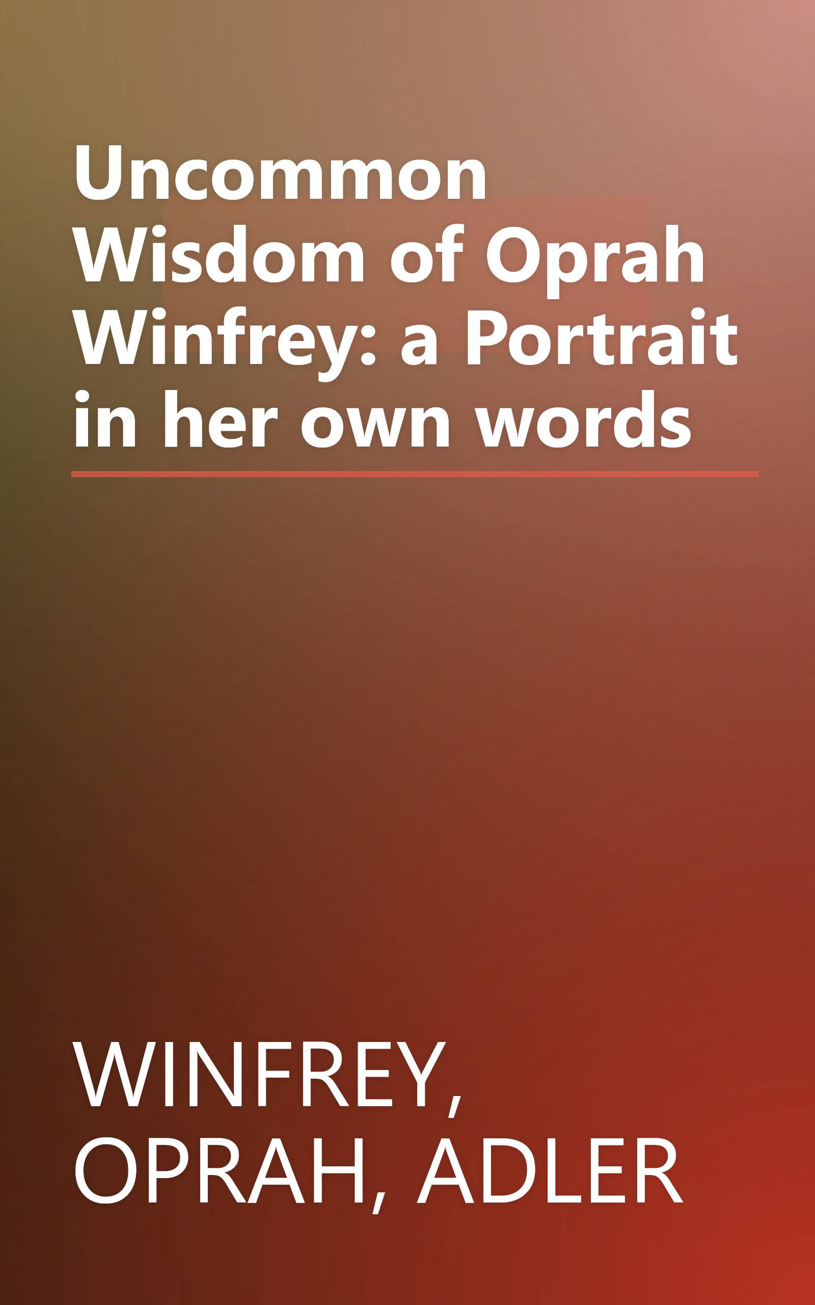 Uncommon Wisdom of Oprah Winfrey: a Portrait in her own words book cover