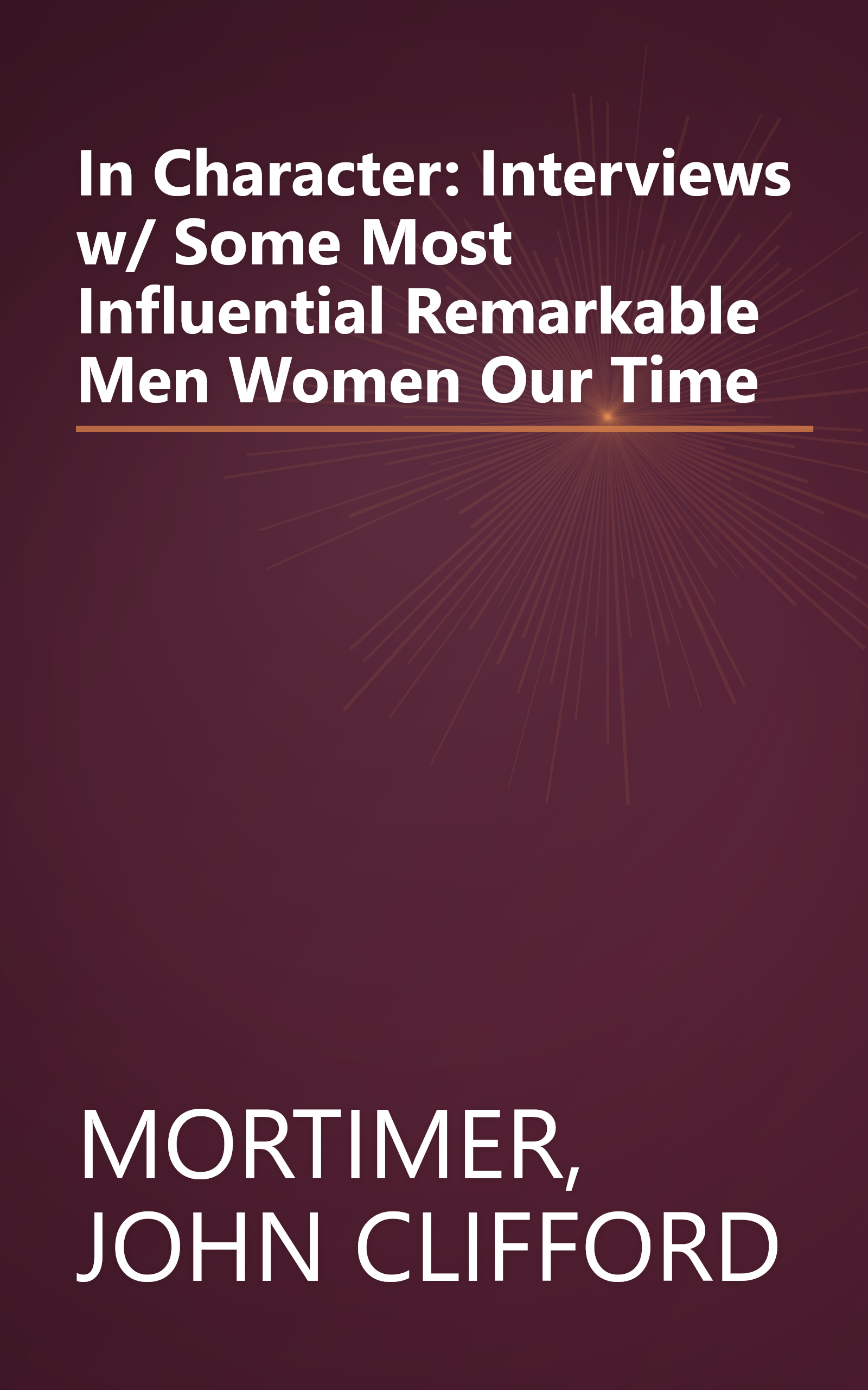 In Character: Interviews w/ Some Most Influential Remarkable Men Women Our Time book cover