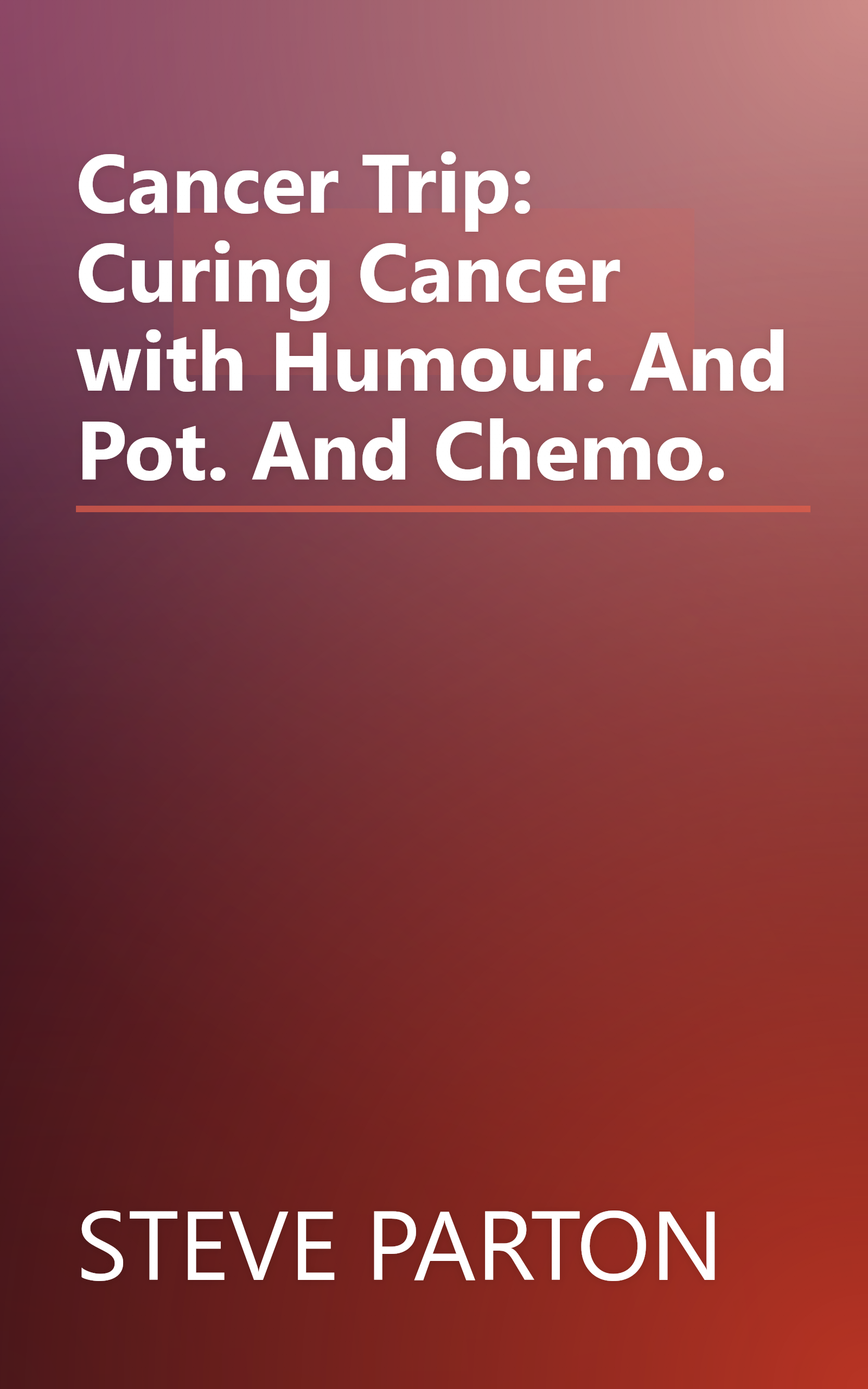 Cancer Trip: Curing Cancer with Humour. And Pot. And Chemo. book cover