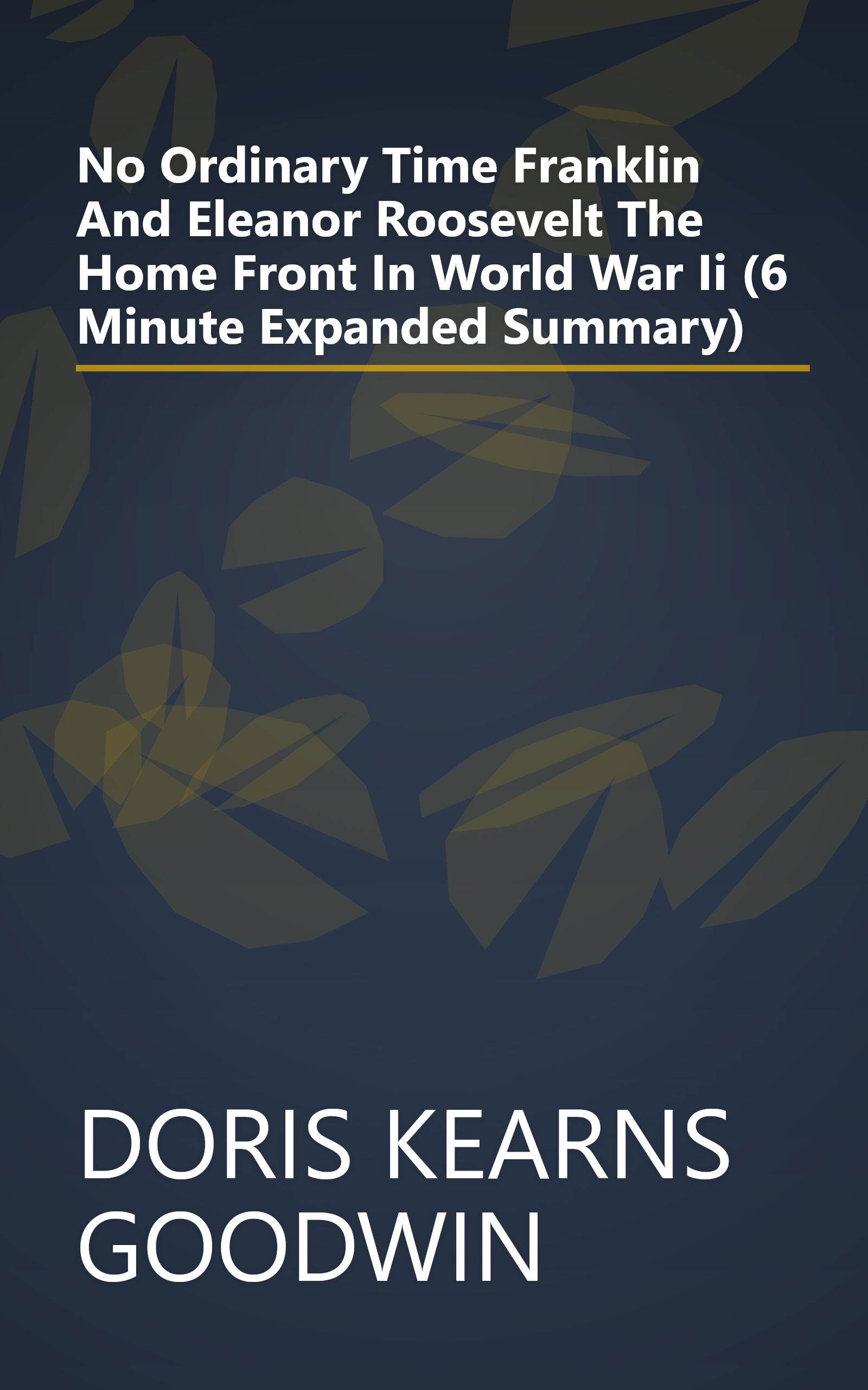 No Ordinary Time  Franklin And Eleanor Roosevelt  The Home Front In World War Ii (6 Minute   Expanded Summary) book cover