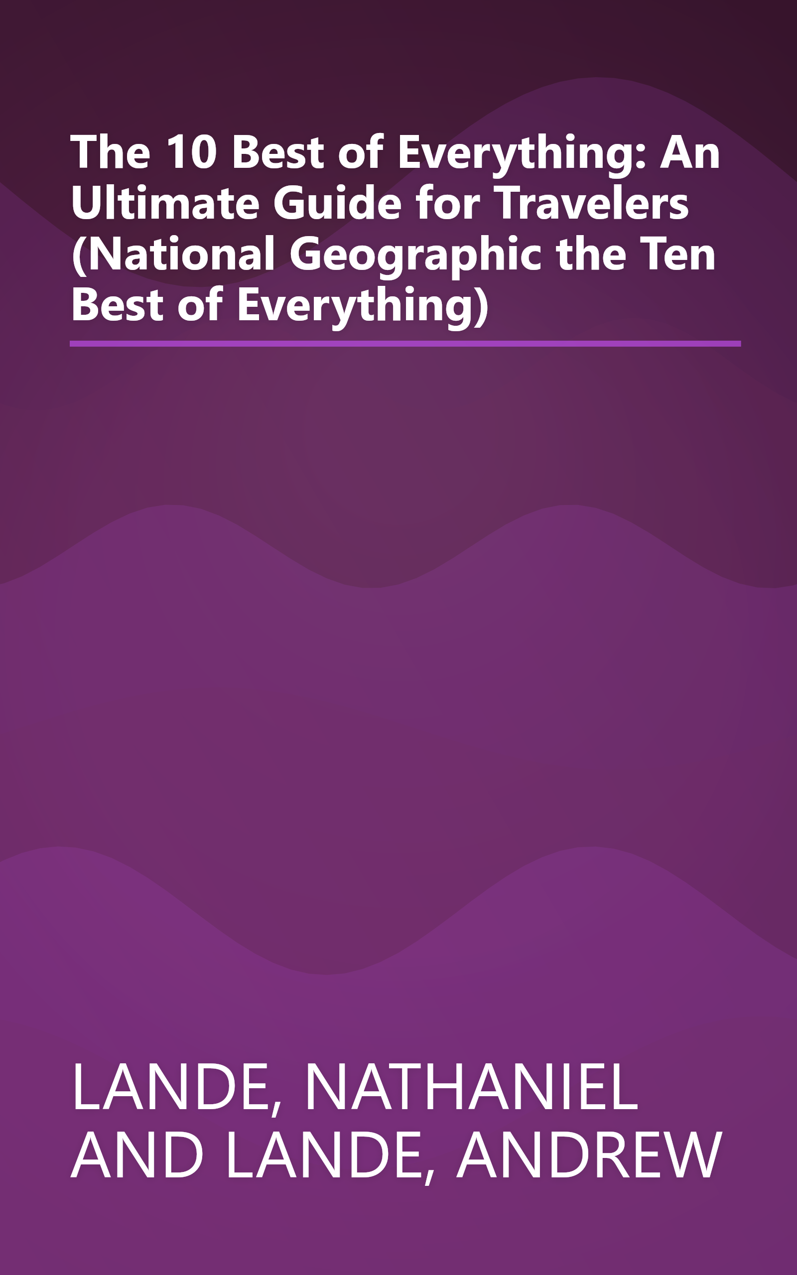 The 10 Best of Everything: An Ultimate Guide for Travelers (National Geographic the Ten Best of Everything) book cover