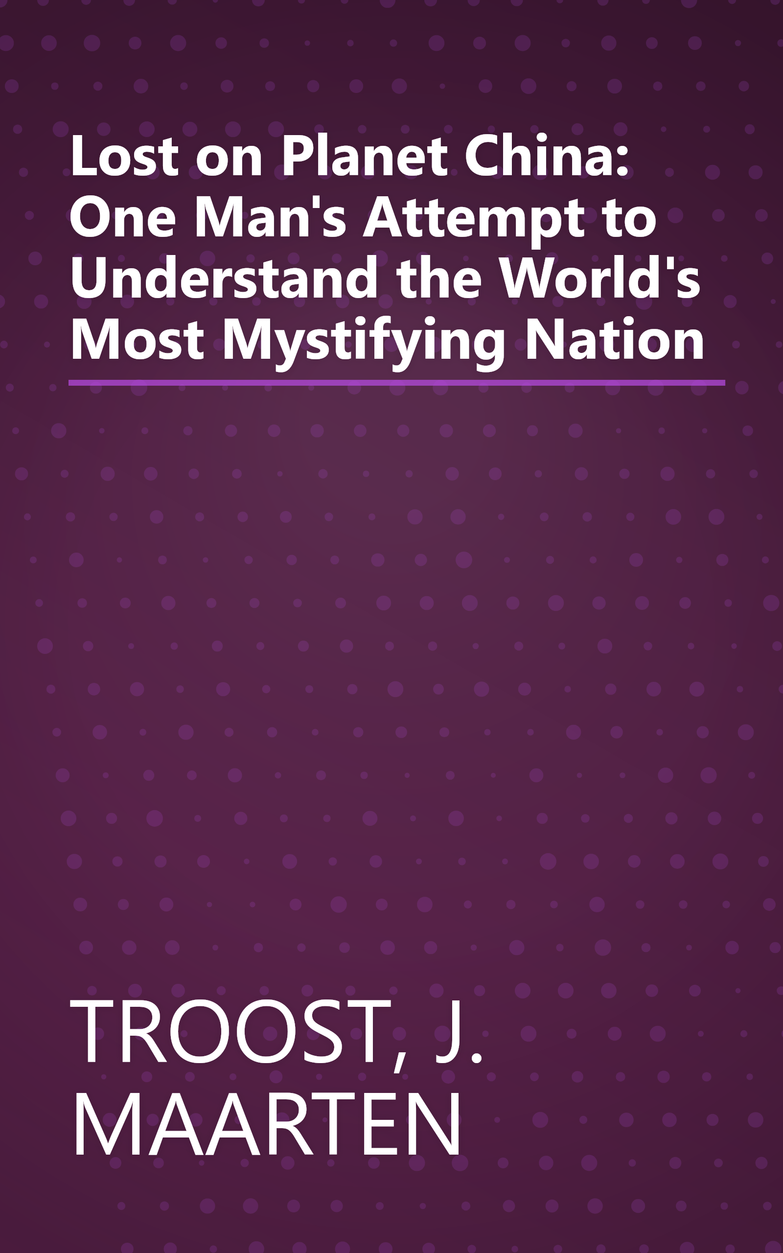 Lost on Planet China: One Man's Attempt to Understand the World's Most Mystifying Nation book cover