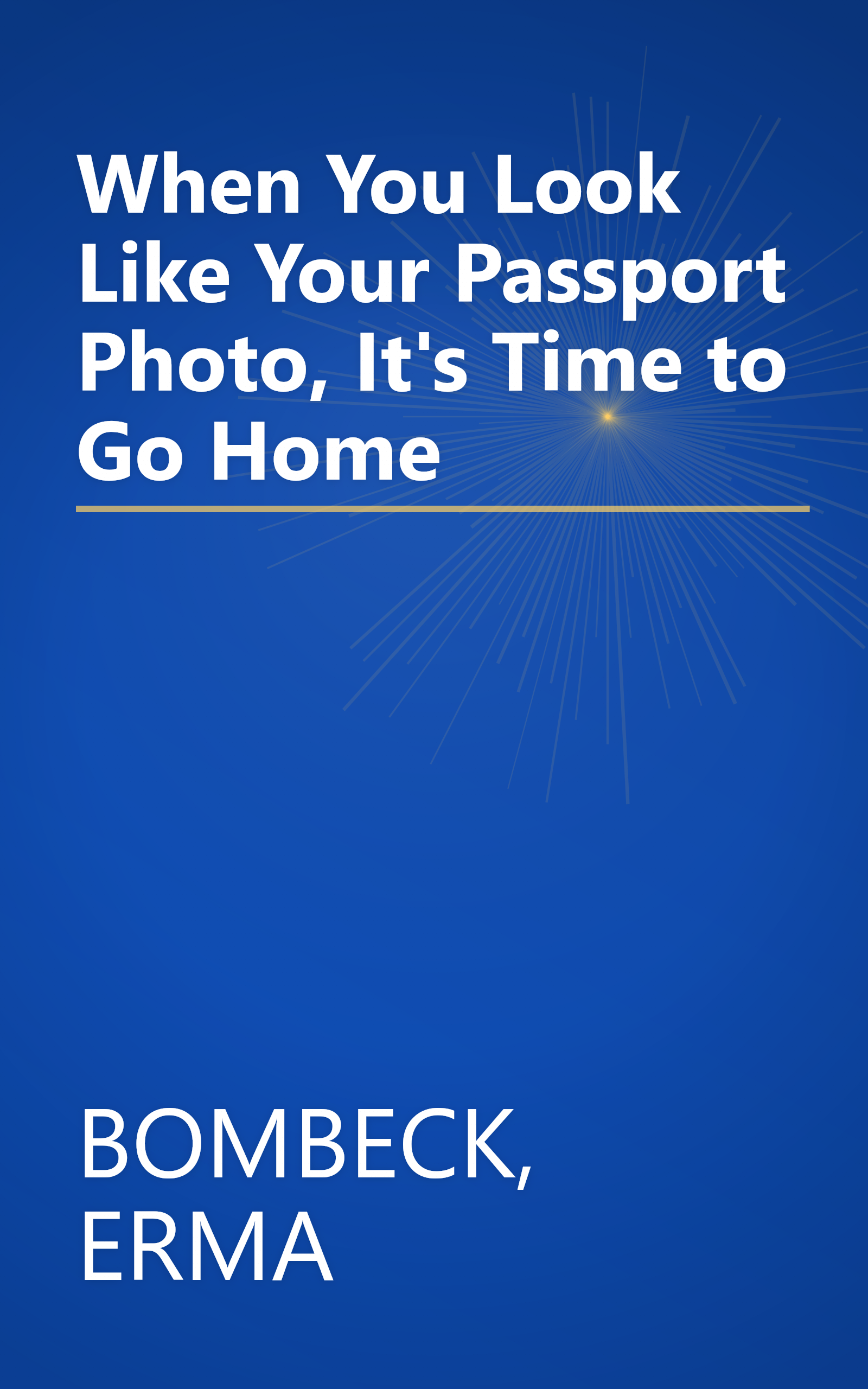When You Look Like Your Passport Photo, It's Time to Go Home book cover