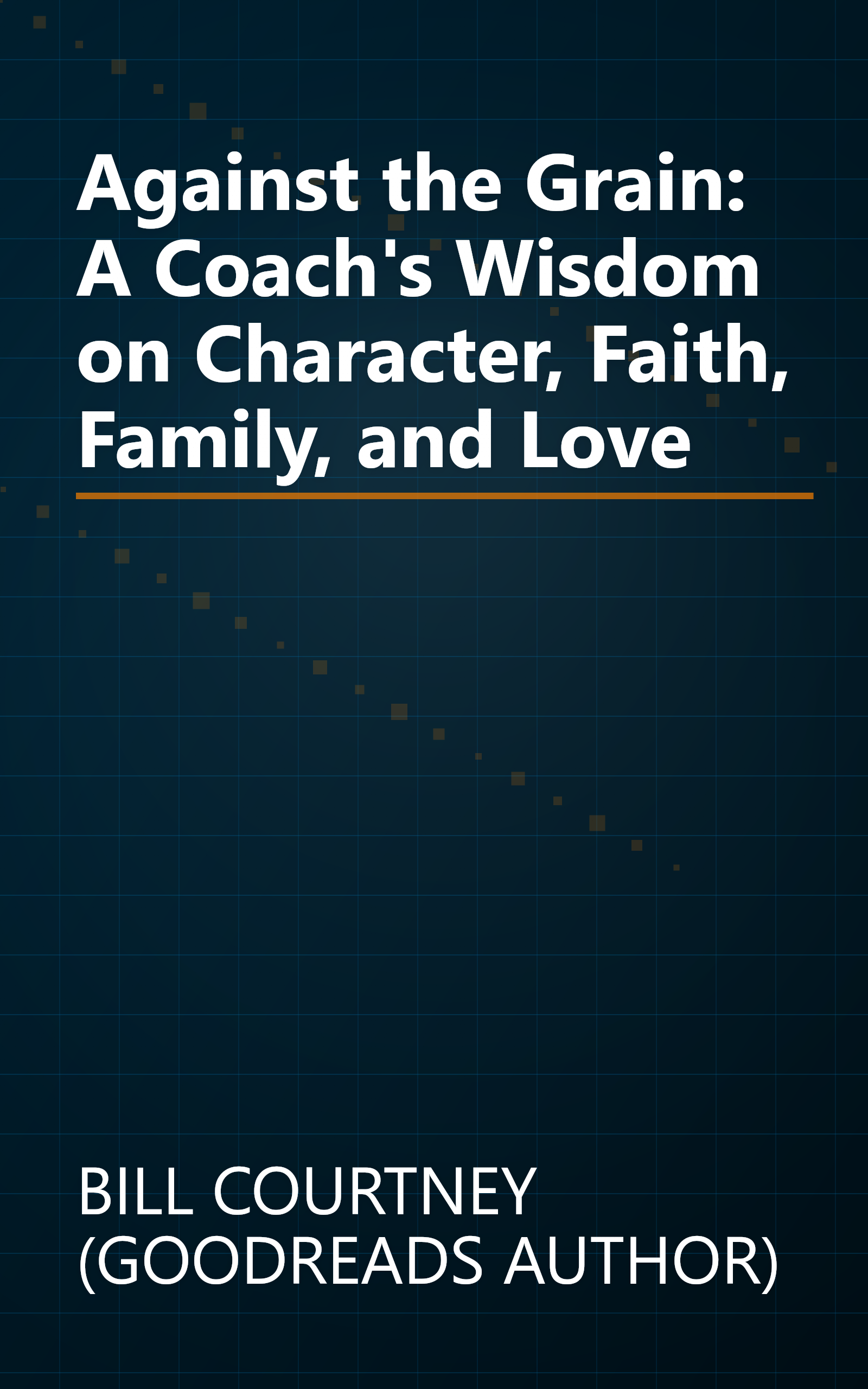 Against the Grain: A Coach's Wisdom on Character, Faith, Family, and Love book cover