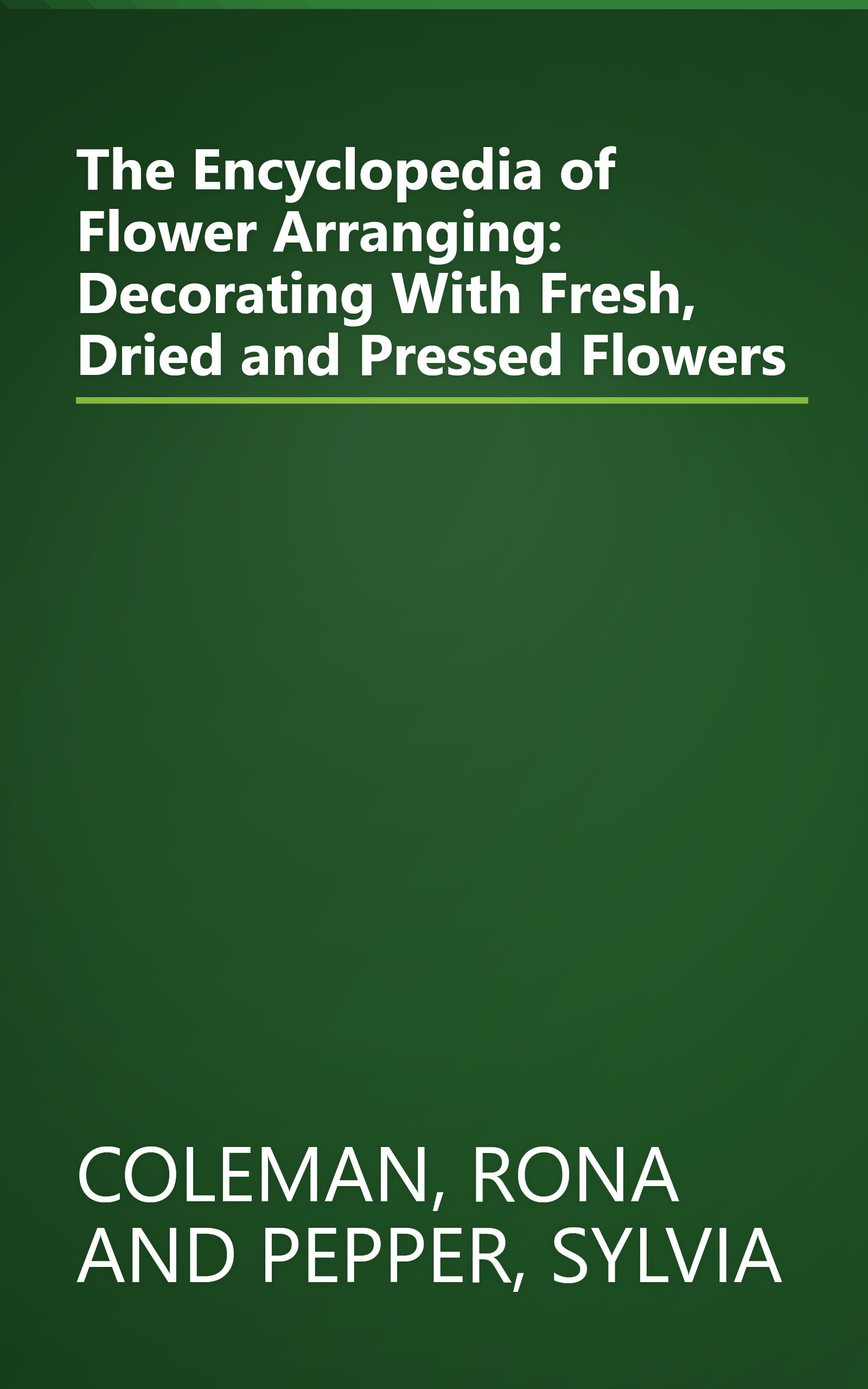The Encyclopedia of Flower Arranging: Decorating With Fresh, Dried and Pressed Flowers book cover