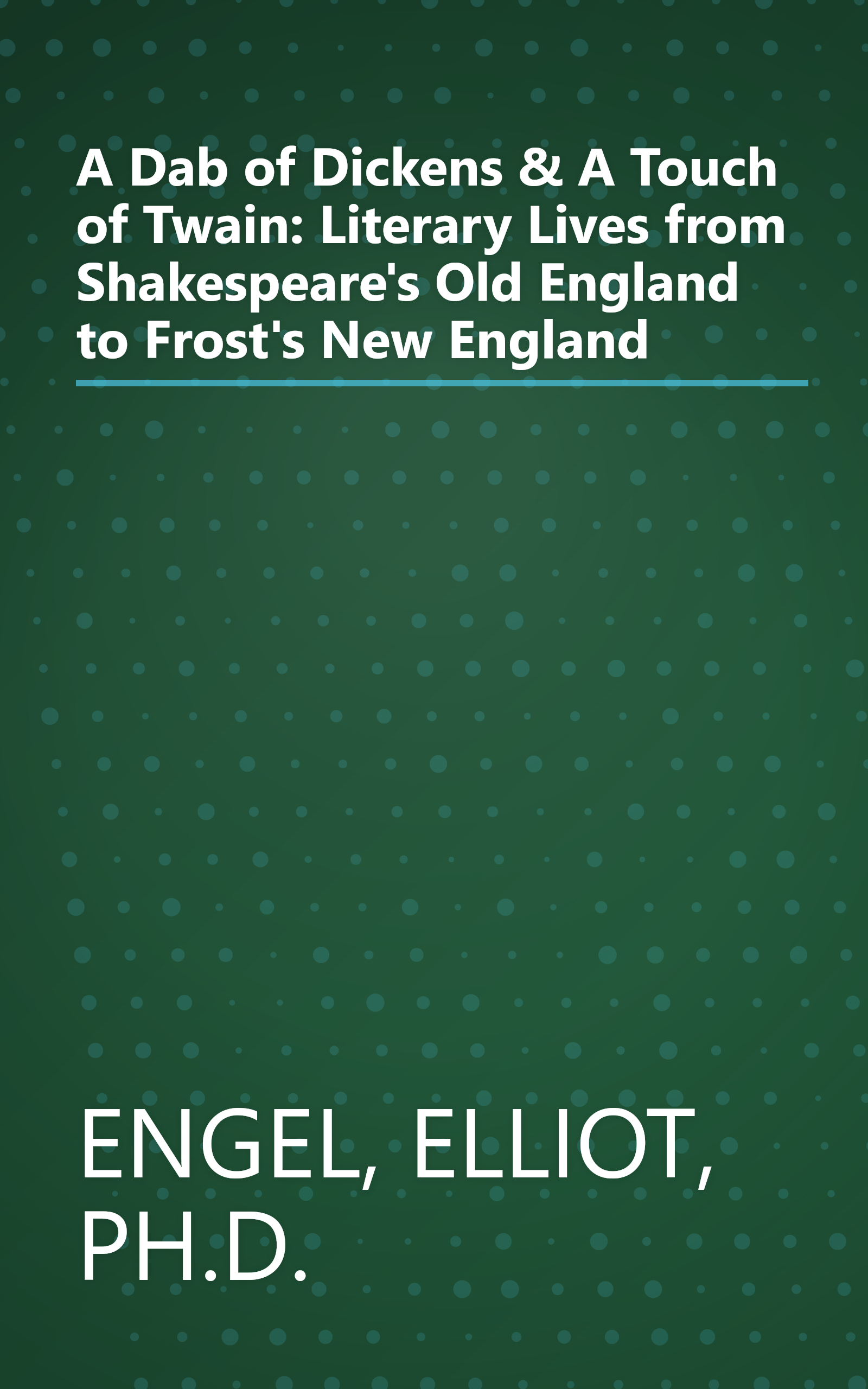 A Dab of Dickens & A Touch of Twain: Literary Lives from Shakespeare's Old England to Frost's New England book cover