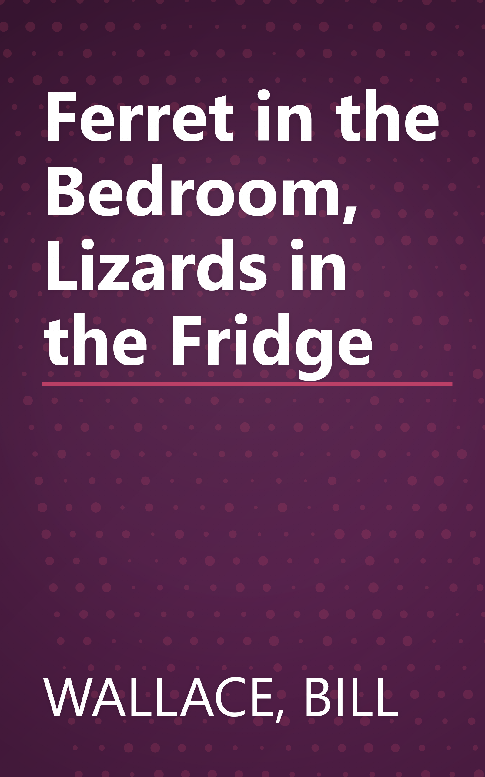 Ferret in the Bedroom, Lizards in the Fridge book cover