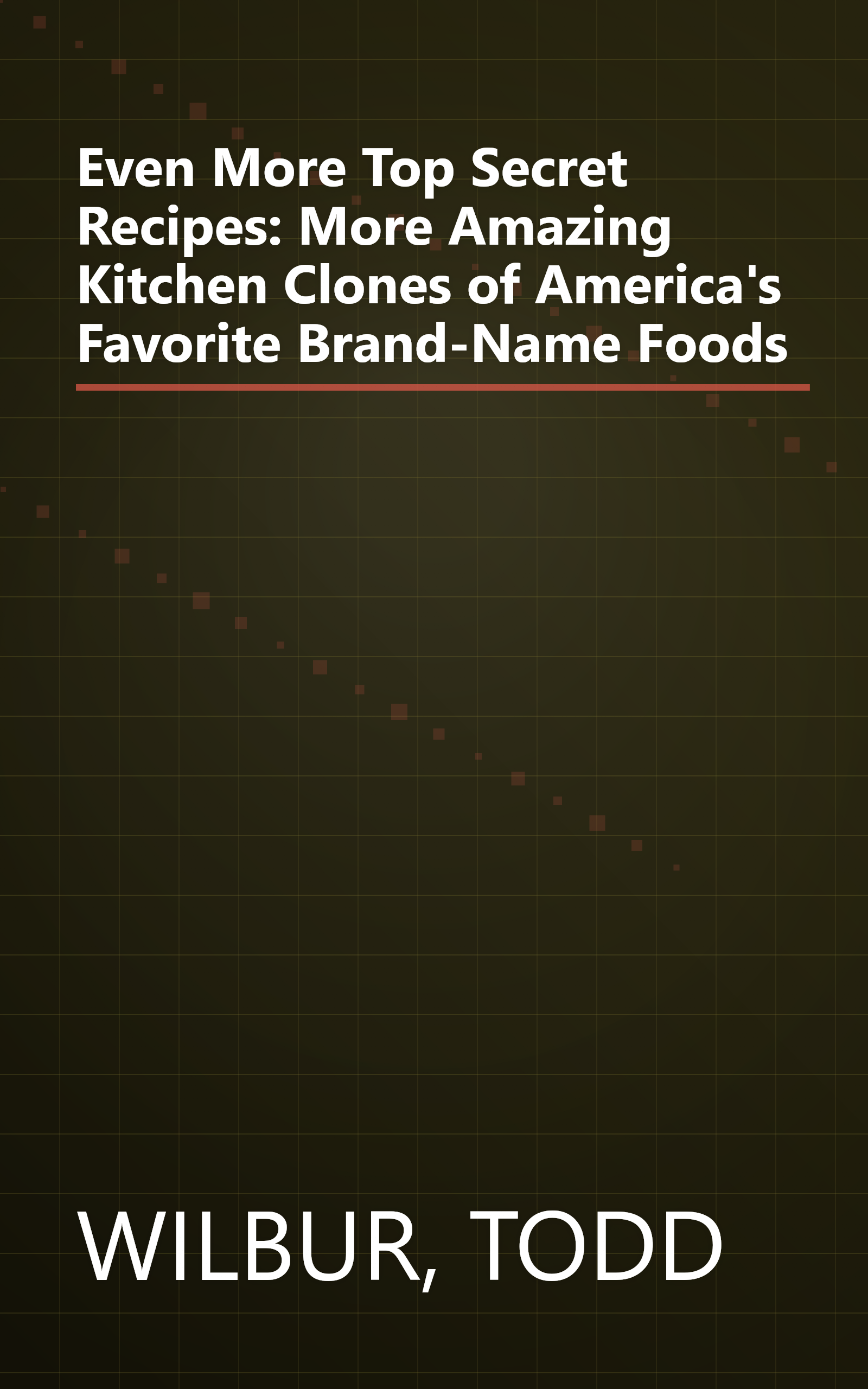 Even More Top Secret Recipes: More Amazing Kitchen Clones of America's Favorite Brand-Name Foods book cover