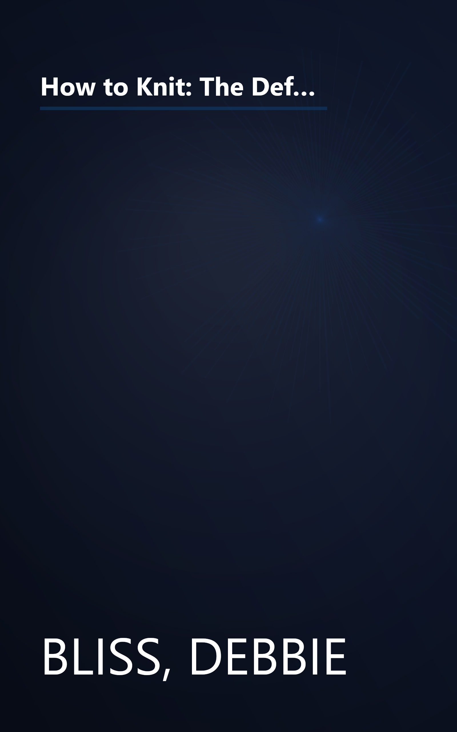 How to Knit: The Definitive Knitting Course Complete with Step-by-Step Techniques, Stitch Library, and Projects for Your Home and Family book cover