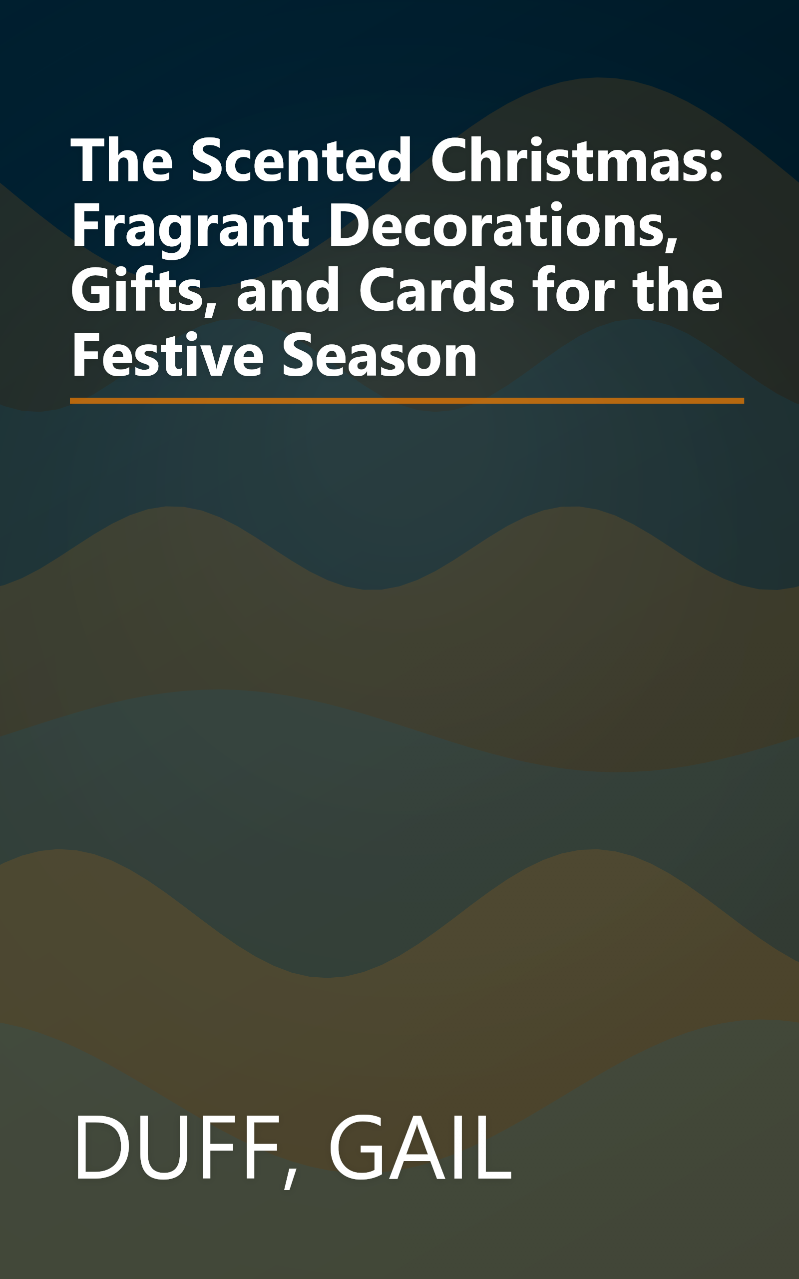 The Scented Christmas: Fragrant Decorations, Gifts, and Cards for the Festive Season book cover