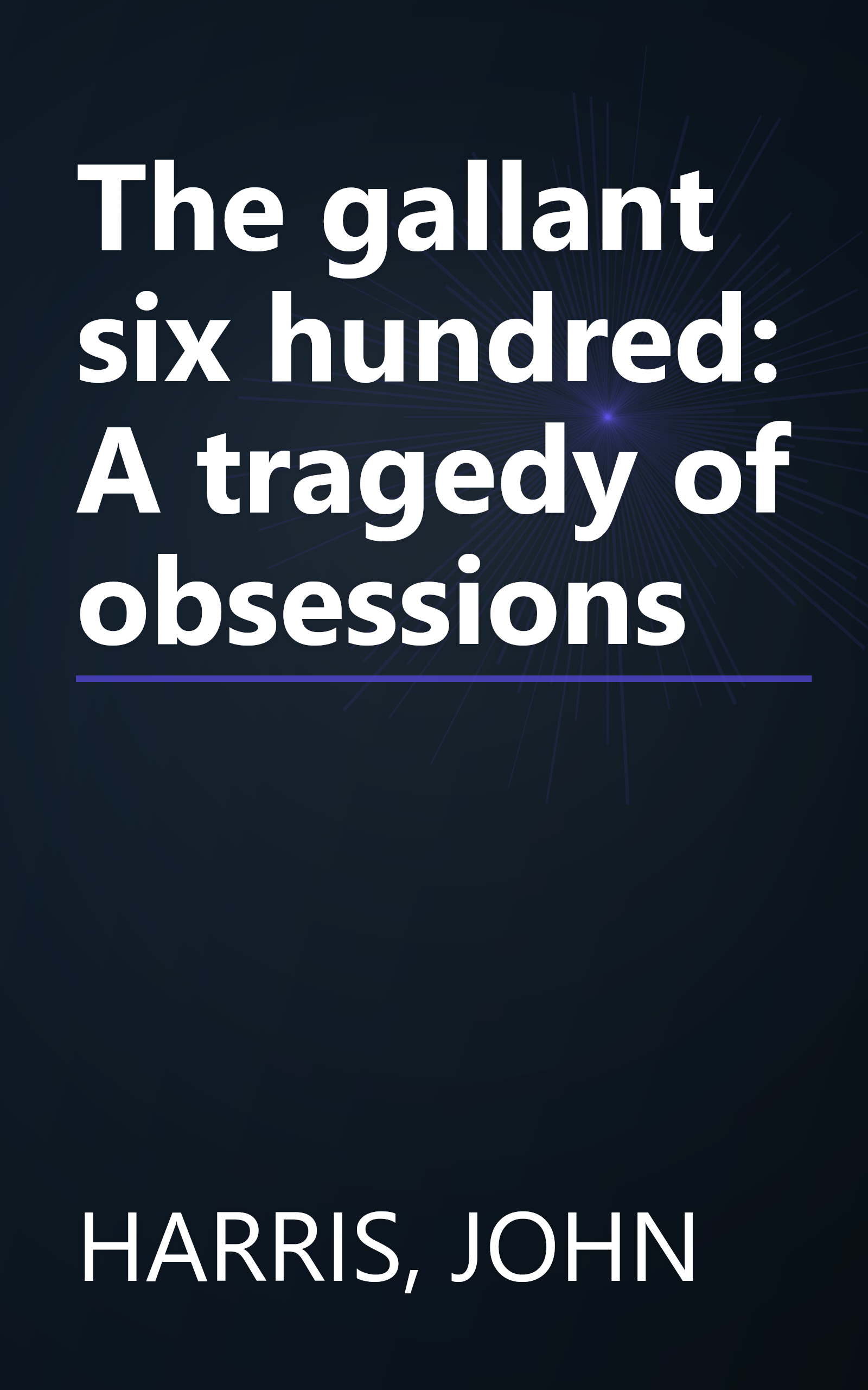 The gallant six hundred: A tragedy of obsessions book cover